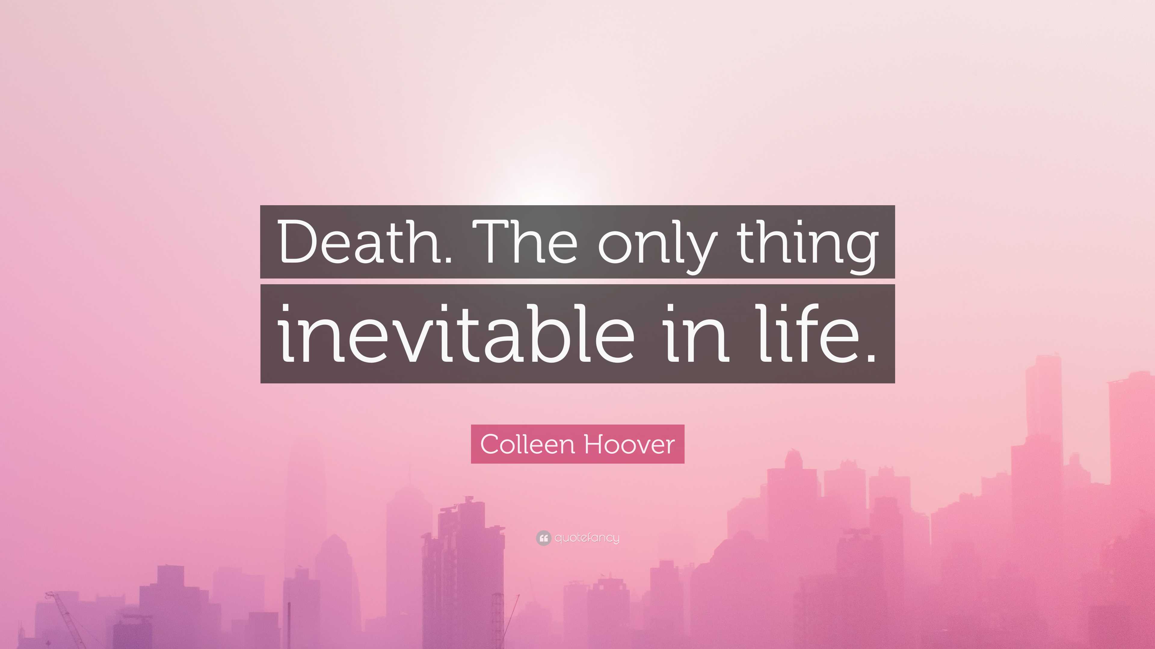 Colleen Hoover Quote: “Death. The only thing inevitable in life.”
