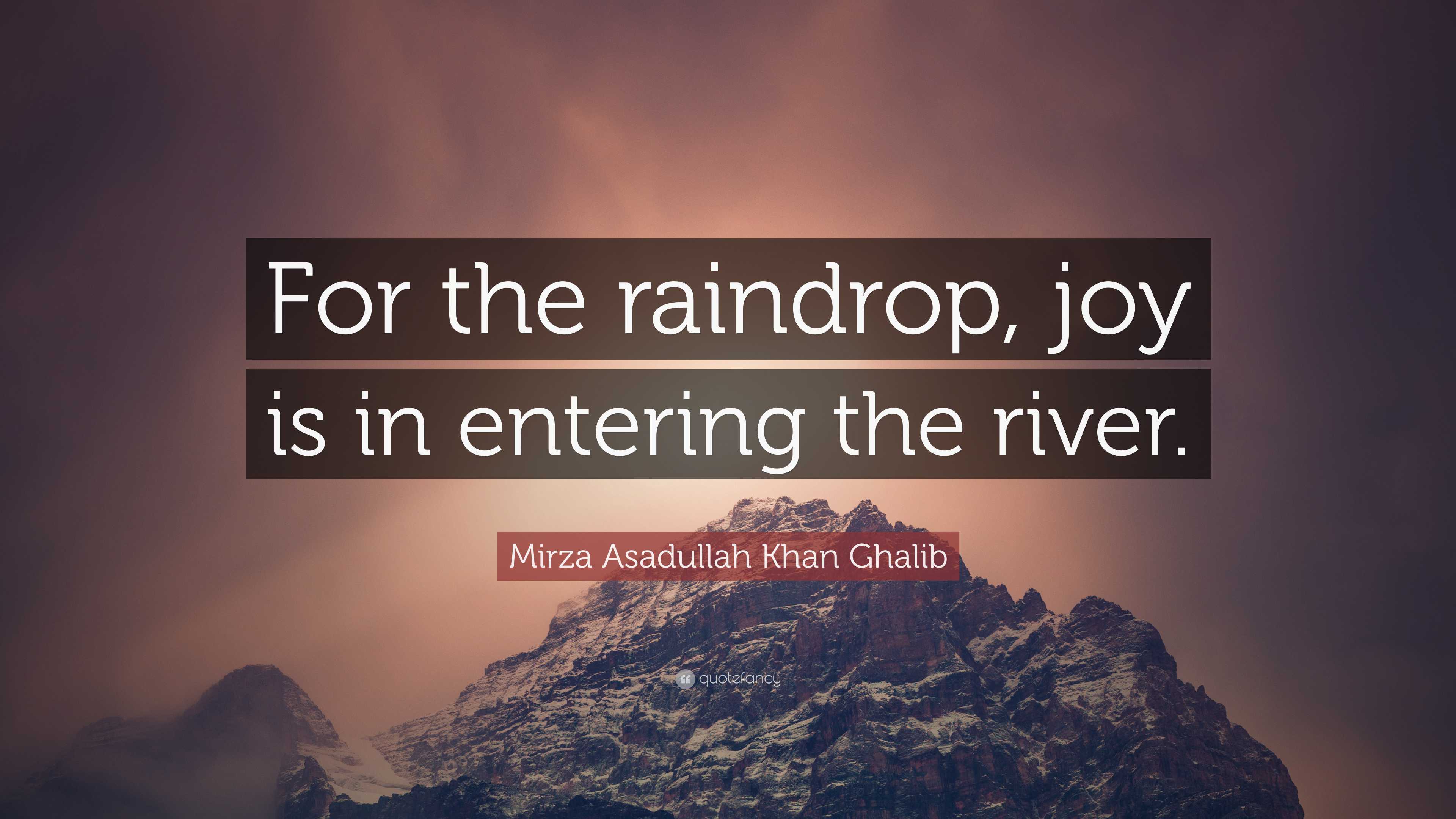 Mirza Asadullah Khan Ghalib Quote: “For the raindrop, joy is in ...
