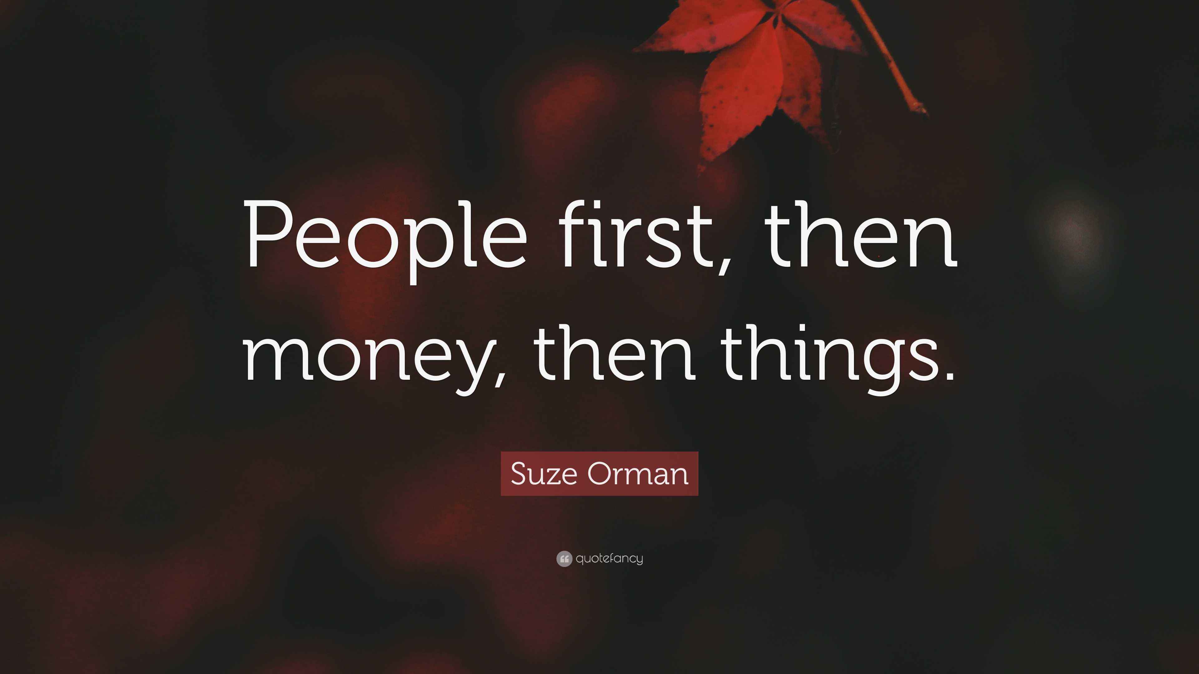 Suze Orman Quote: “People first, then money, then things.”