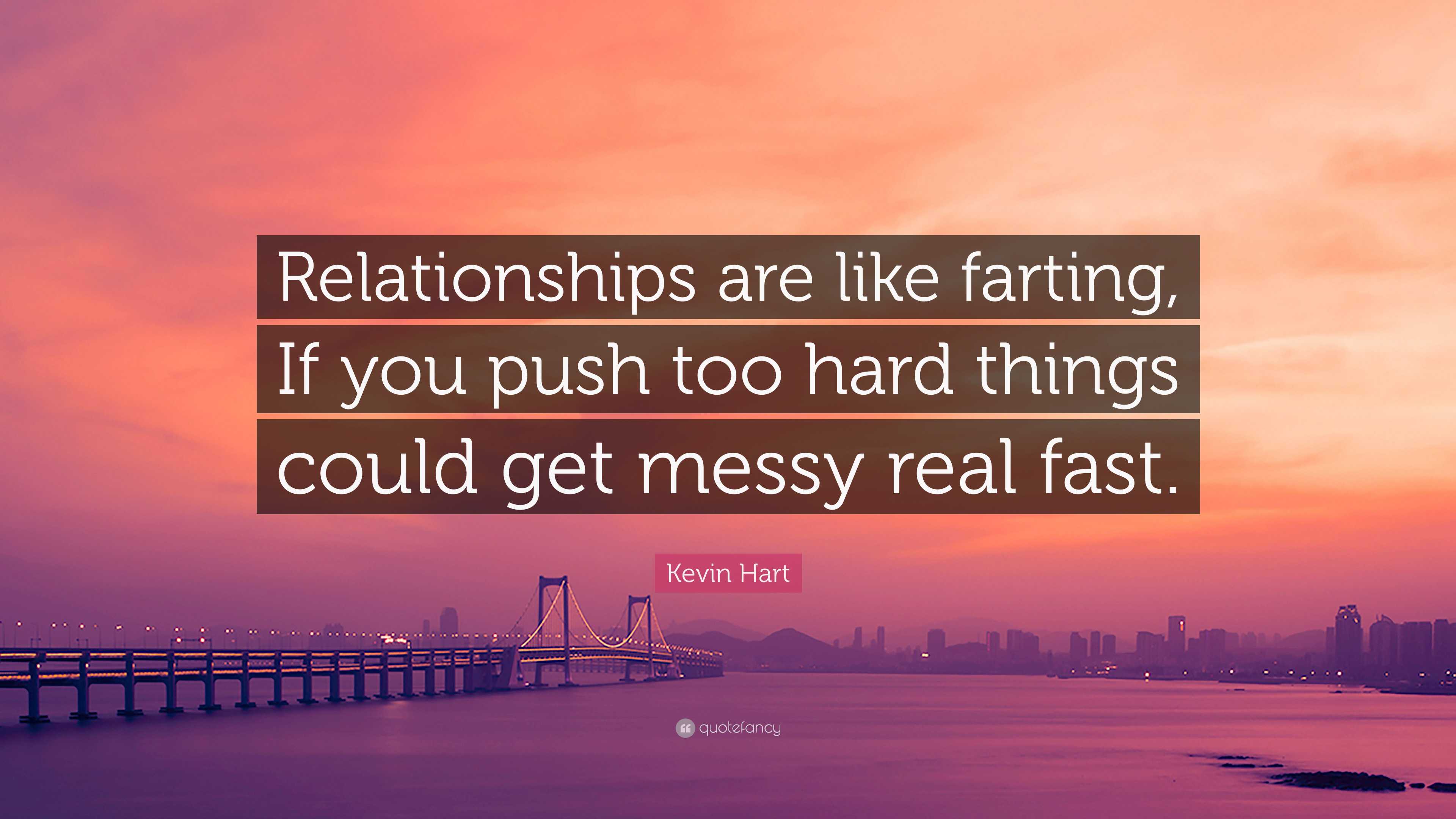 Kevin Hart Quote: “Relationships are like farting, If you push too hard ...