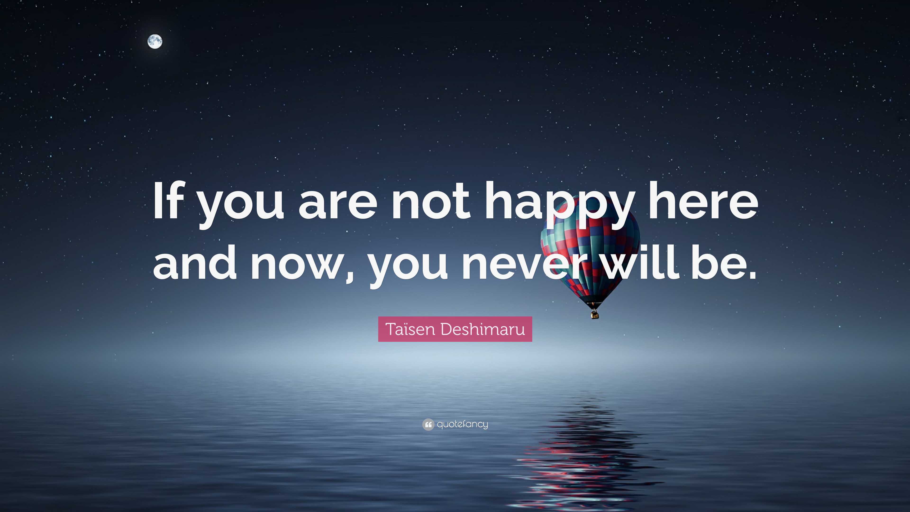 Taïsen Deshimaru Quote: “If you are not happy here and now, you never ...