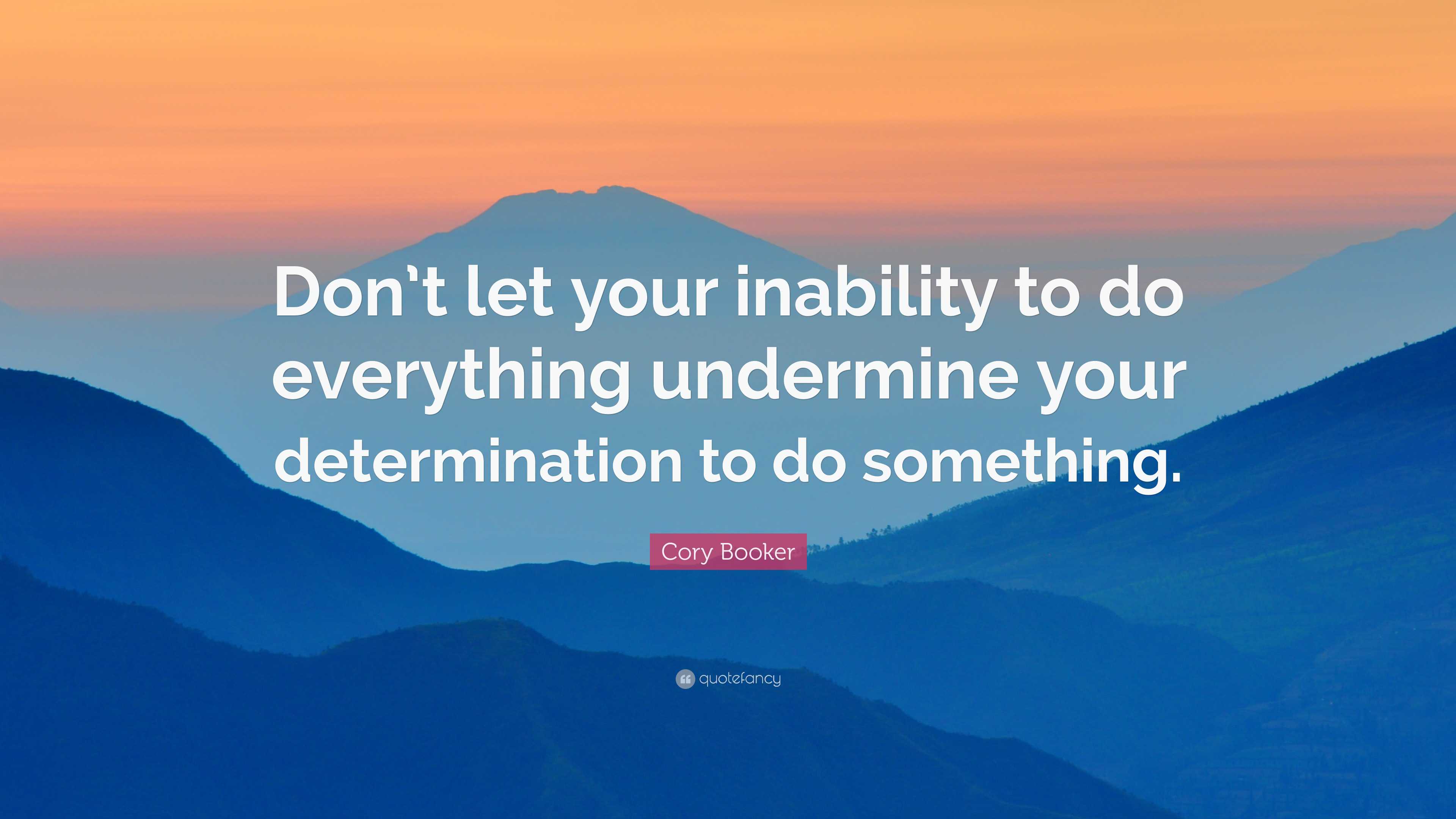 Cory Booker Quote: “Don’t let your inability to do everything undermine ...