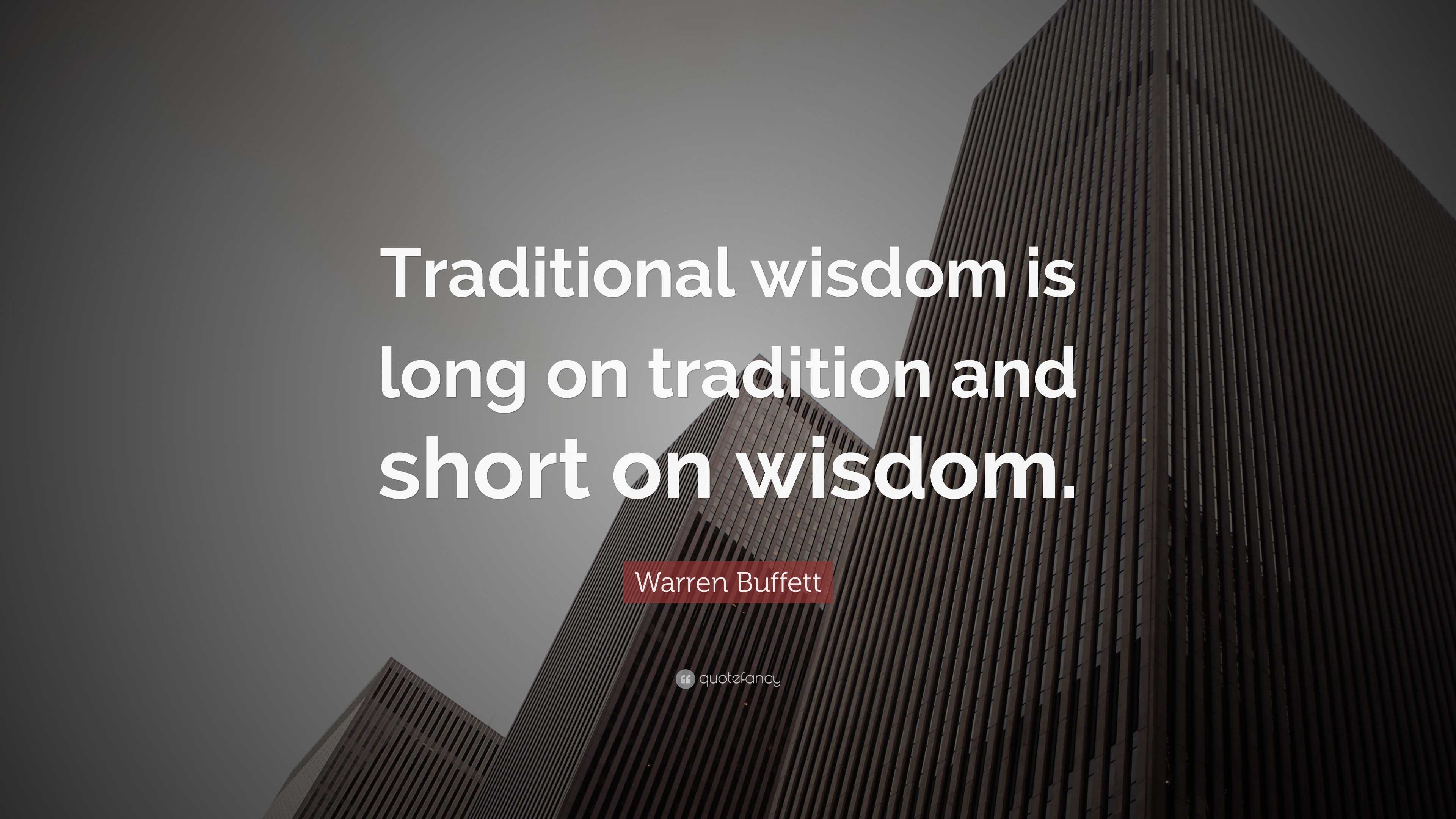 Warren Buffett Quote: “Traditional wisdom is long on tradition and ...