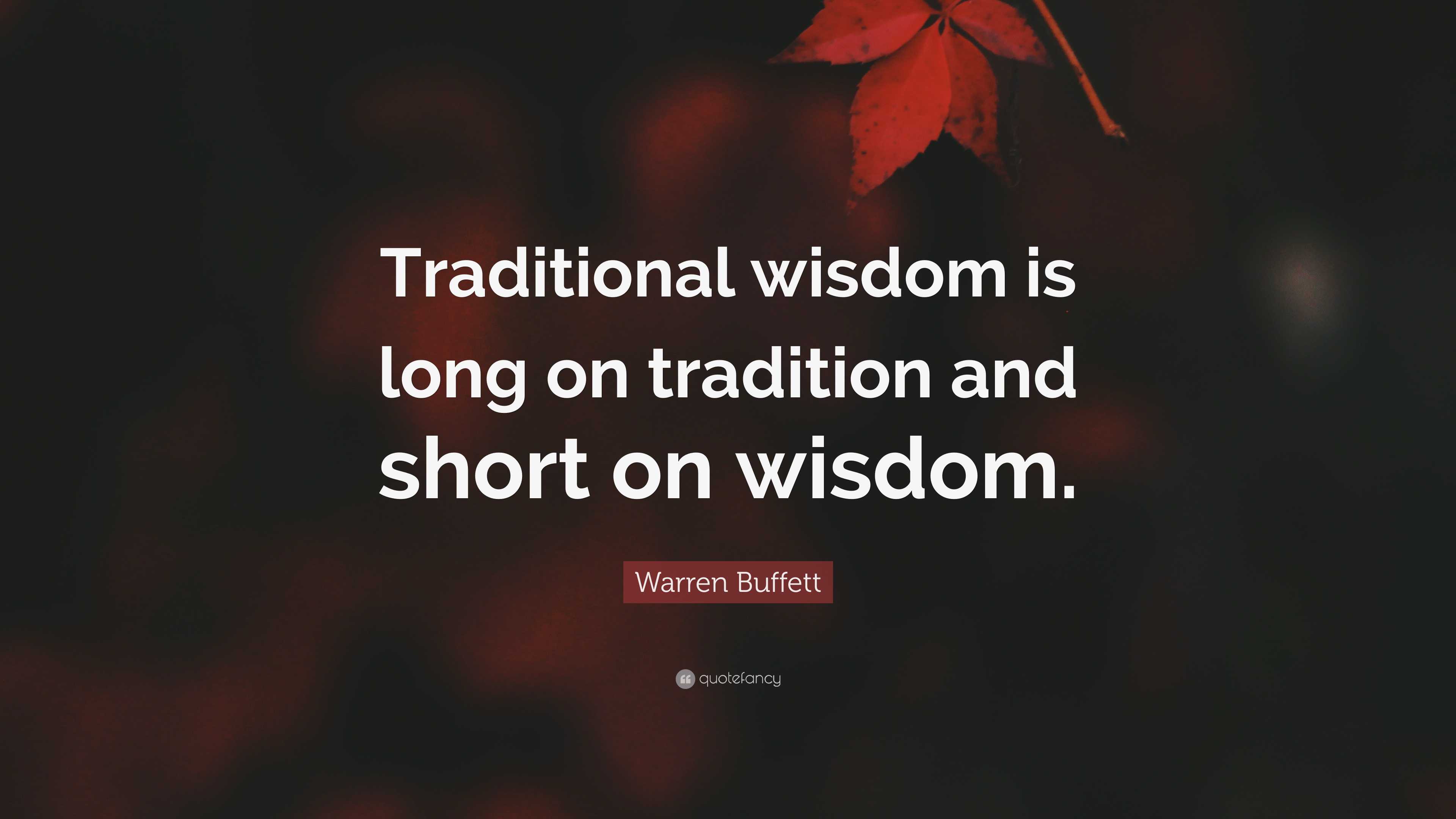 Warren Buffett Quote: “Traditional wisdom is long on tradition and ...