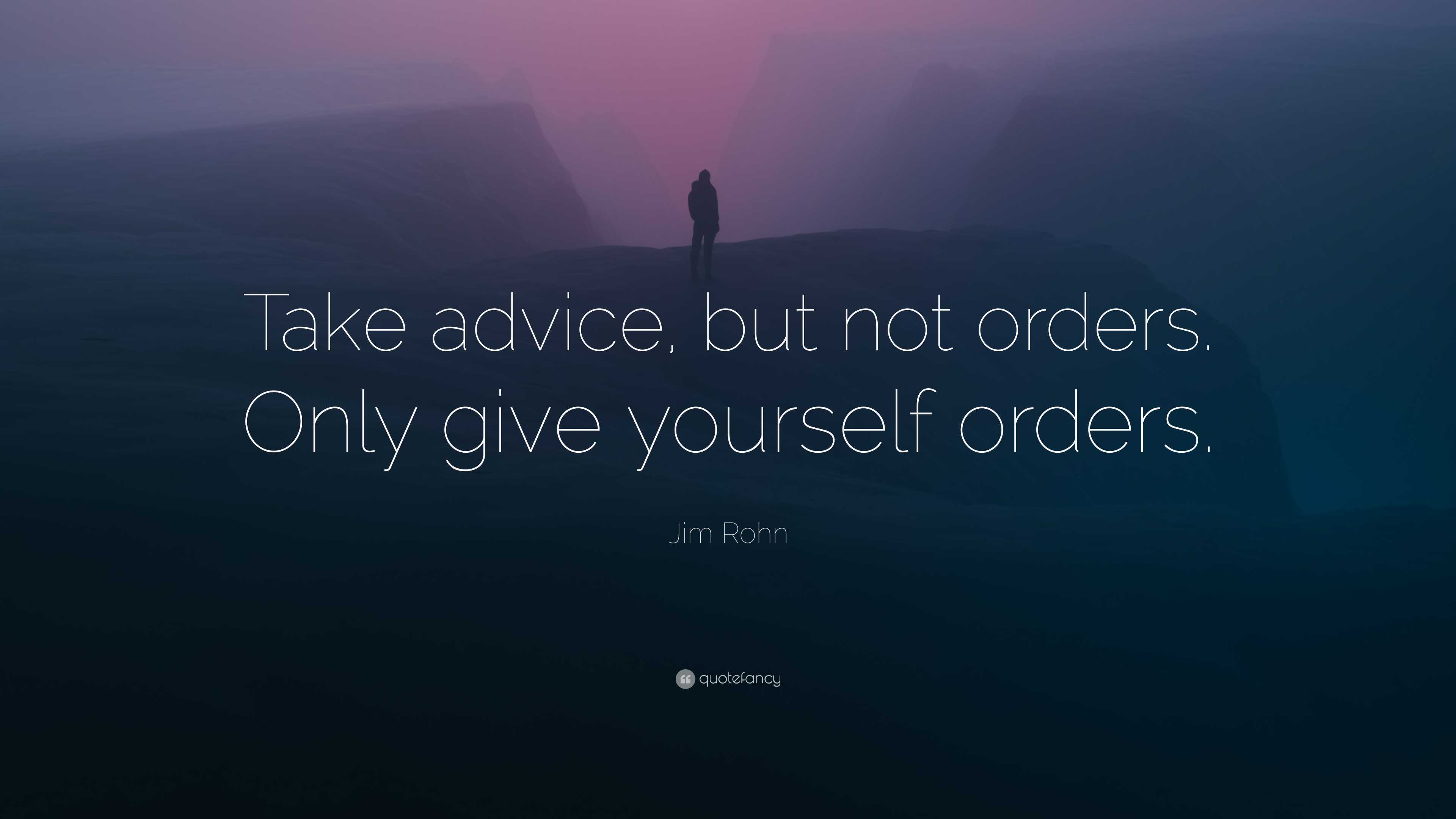 Jim Rohn Quote: “Take advice, but not orders. Only give yourself orders.”
