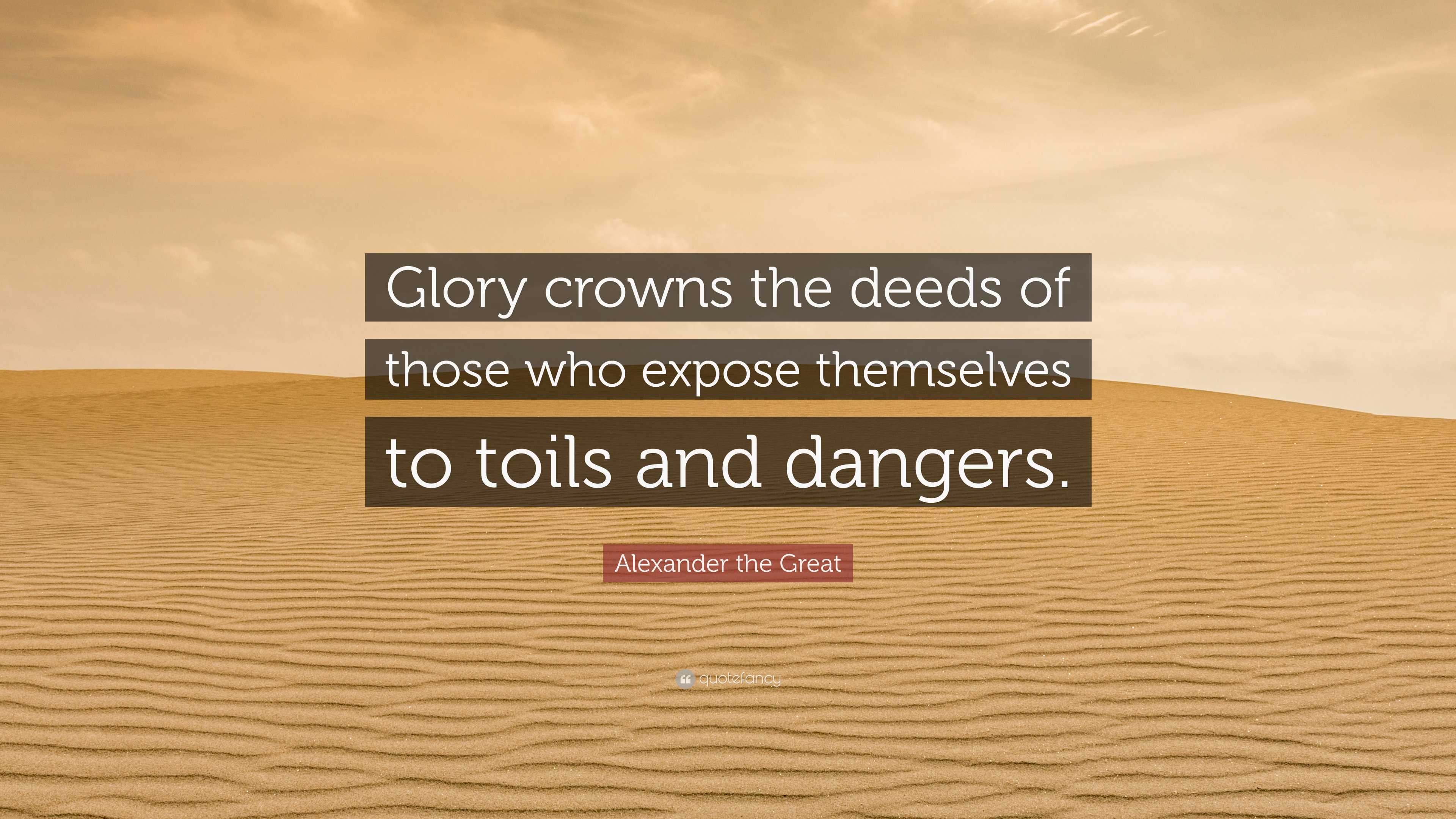 Alexander the Great Quote: “Glory crowns the deeds of those who expose ...