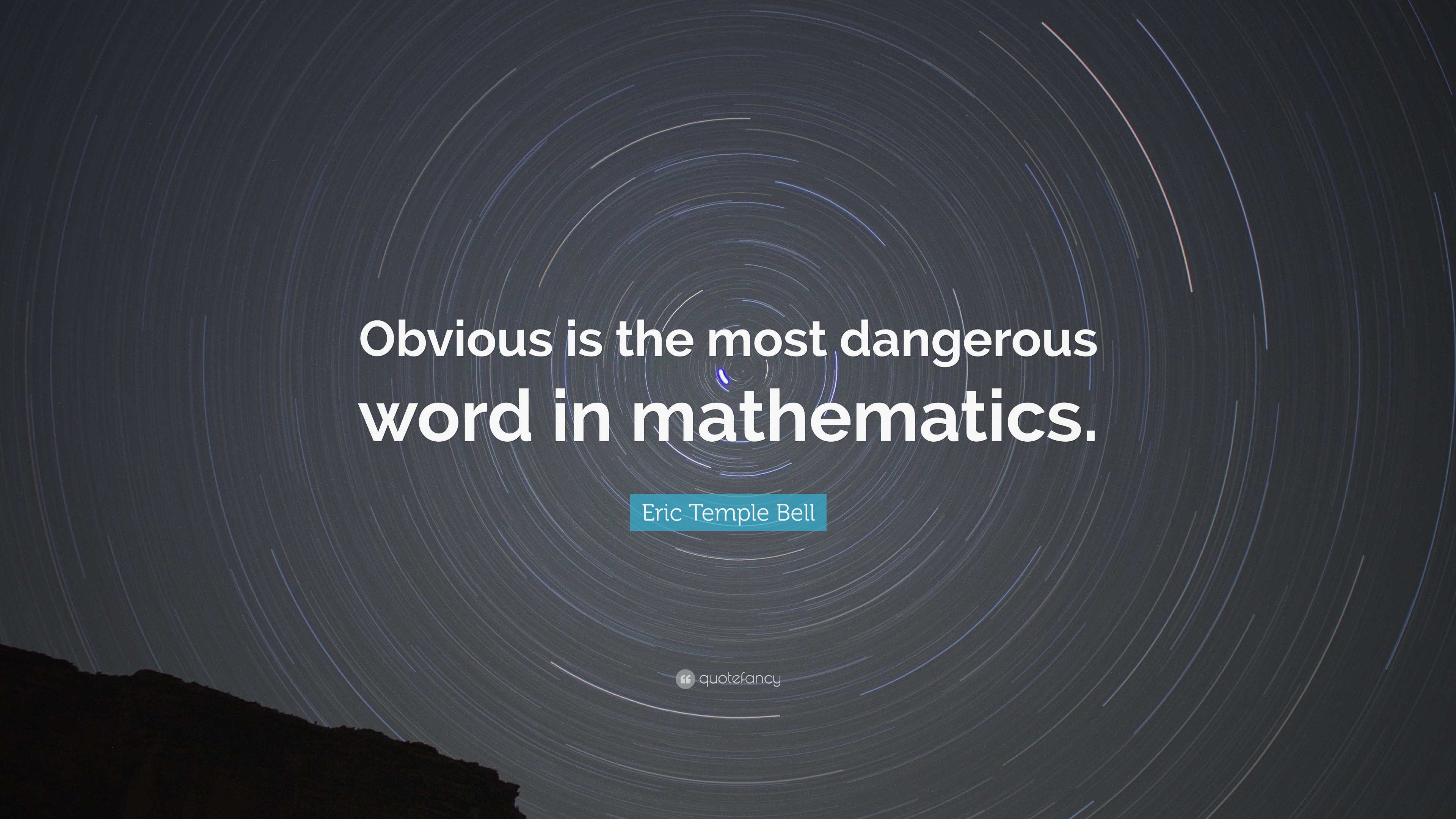Eric Temple Bell Quote: “Obvious is the most dangerous word in ...