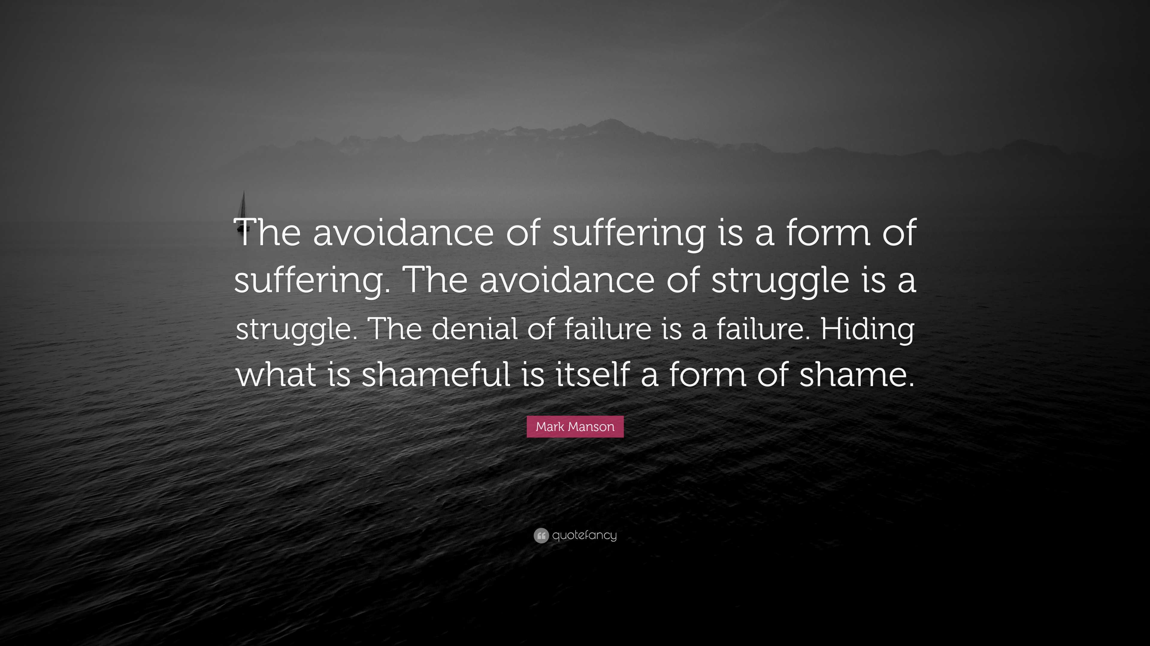 Mark Manson Quote: “The avoidance of suffering is a form of suffering ...