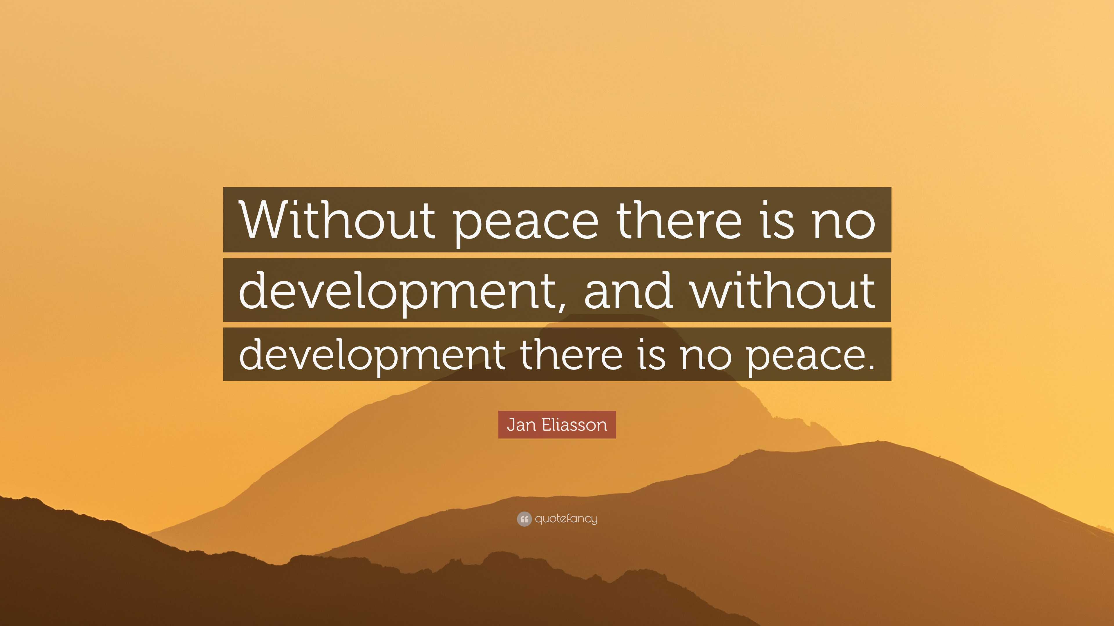 Jan Eliasson Quote: “Without peace there is no development, and without ...