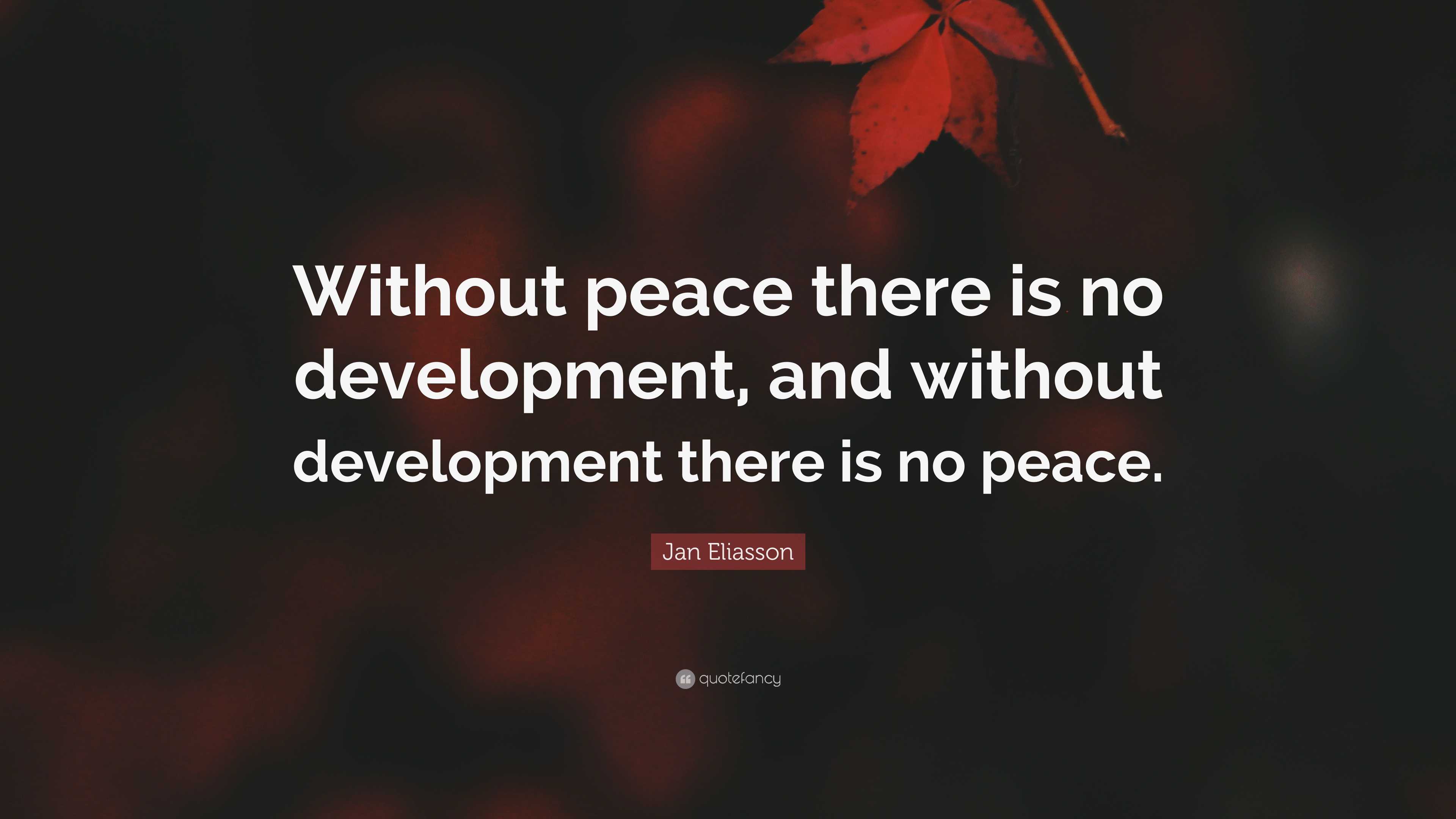 Jan Eliasson Quote: “Without peace there is no development, and without ...