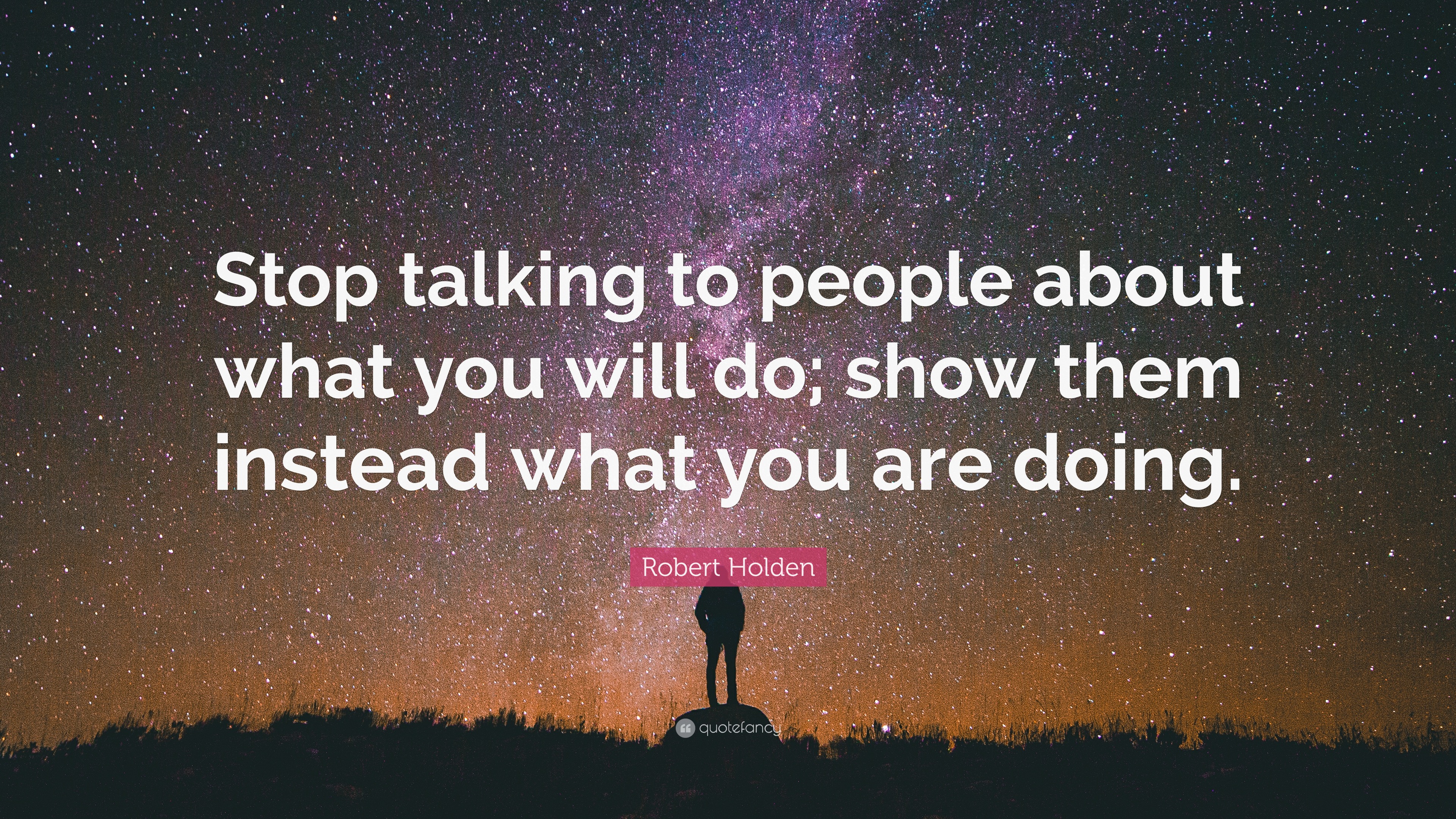 Robert Holden Quote: “Stop talking to people about what you will do ...