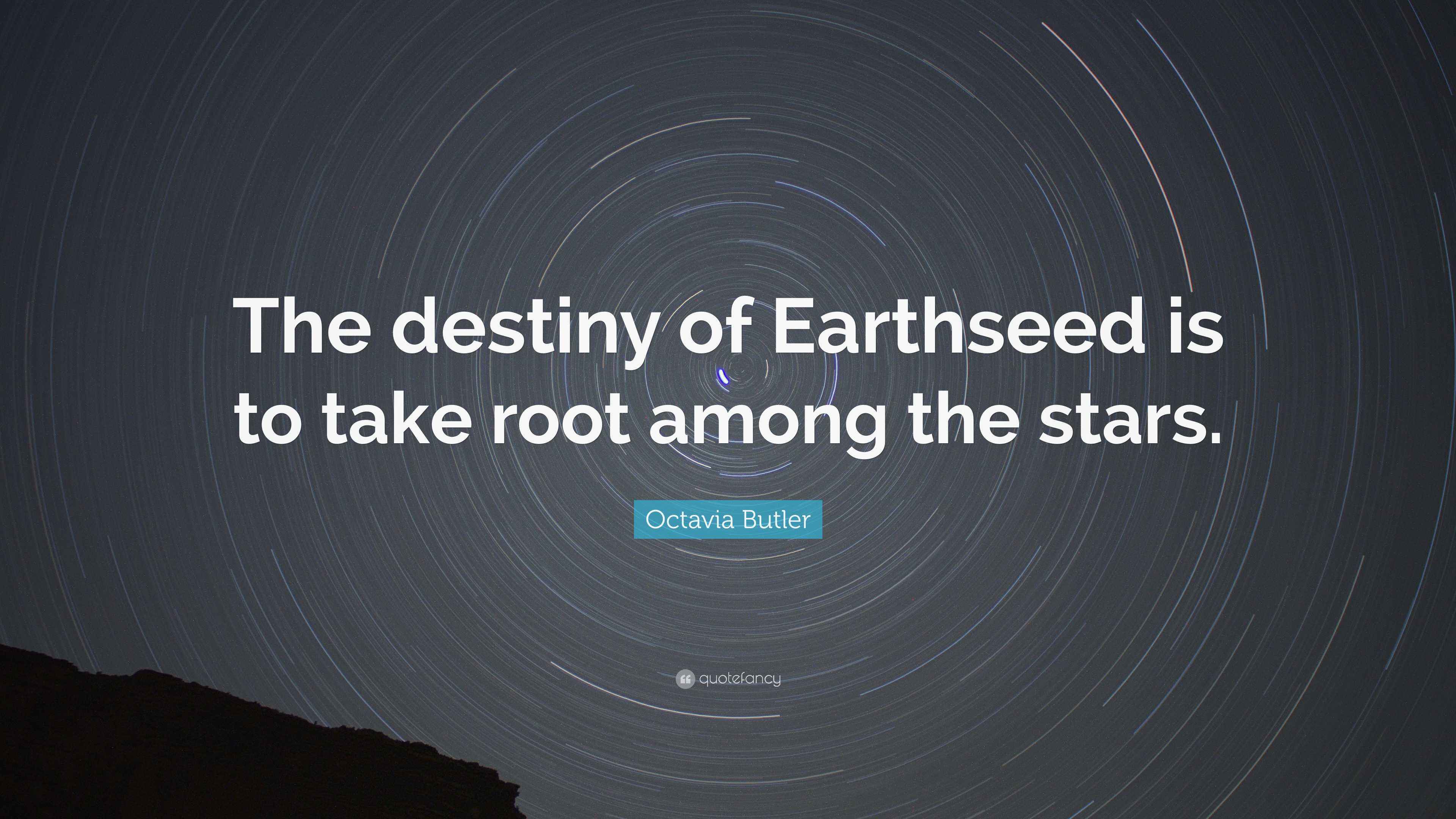 Octavia Butler Quote: “The destiny of Earthseed is to take root among ...