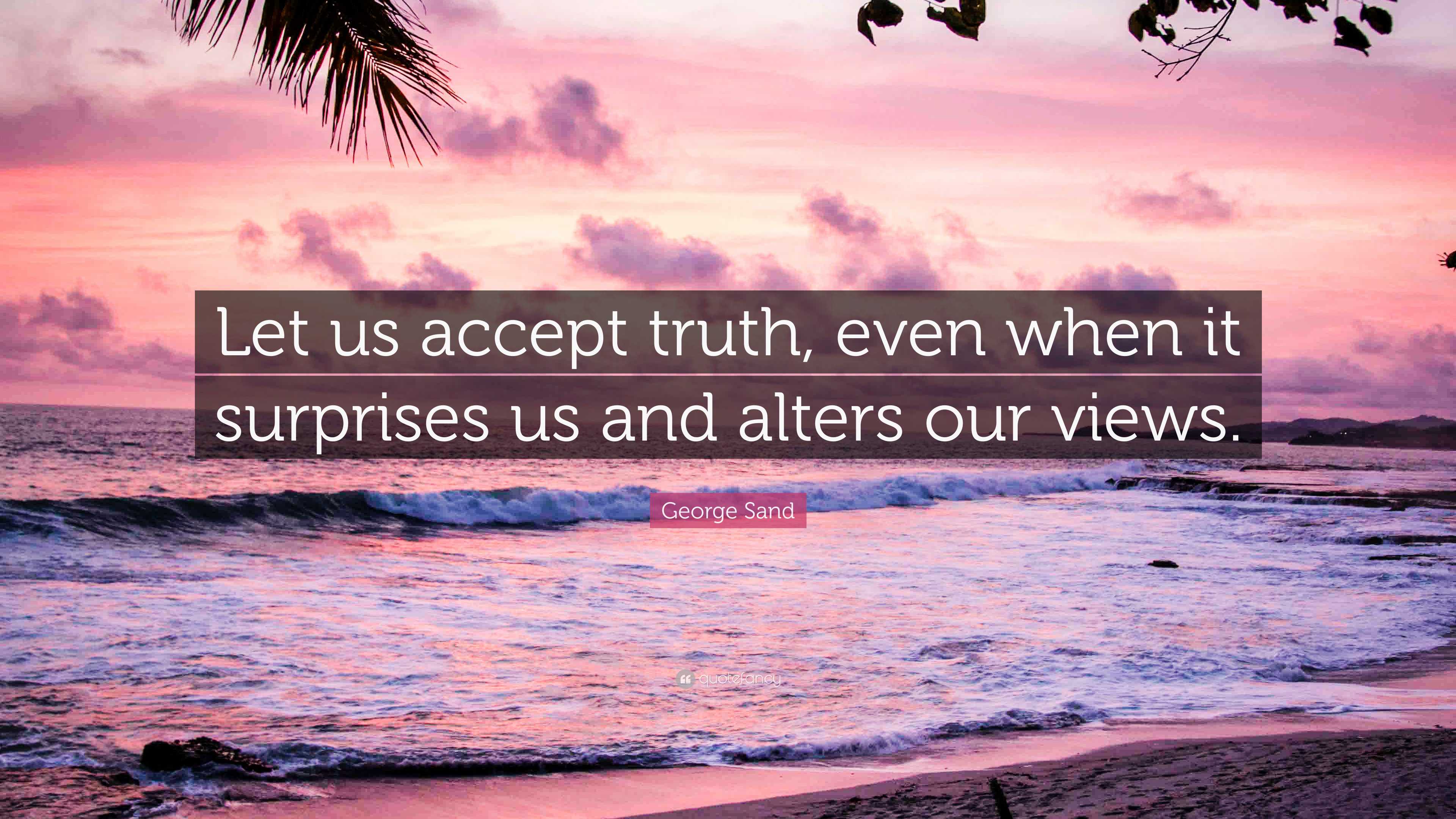 George Sand Quote: “Let us accept truth, even when it surprises us and ...