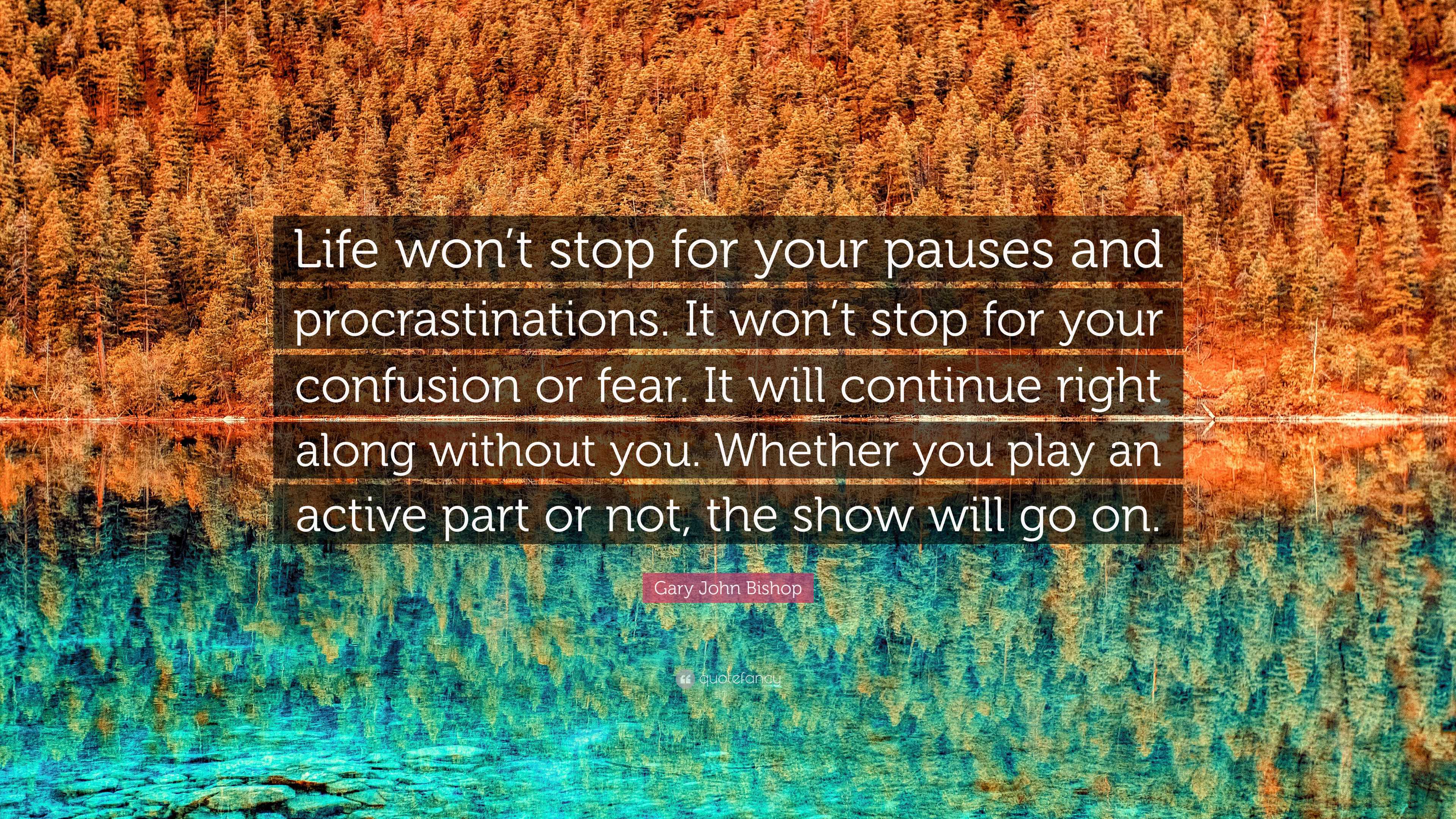 Gary John Bishop Quote: “Life won’t stop for your pauses and ...