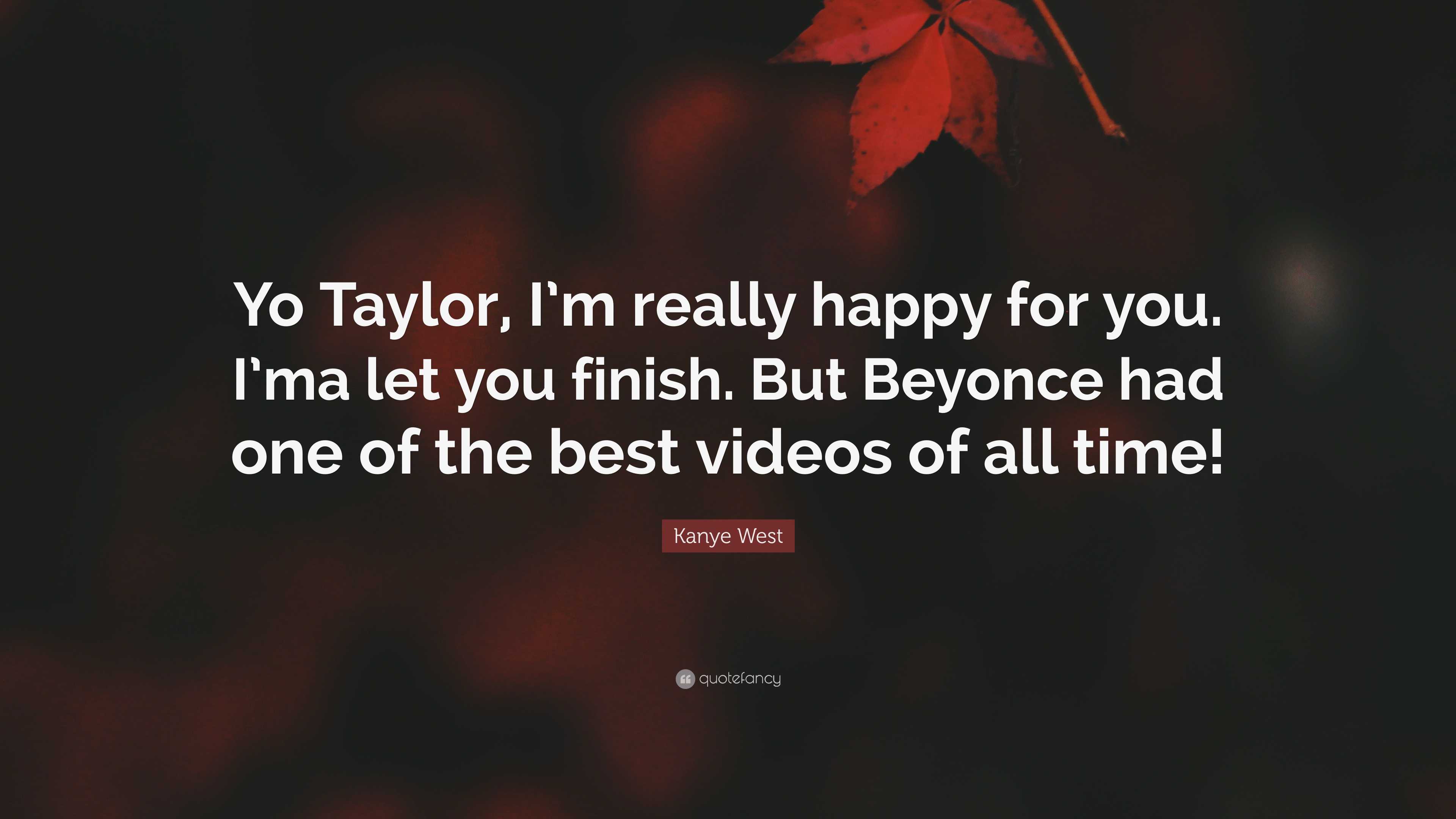 Kanye West Quote: “Yo Taylor, I’m really happy for you. I’ma let you ...