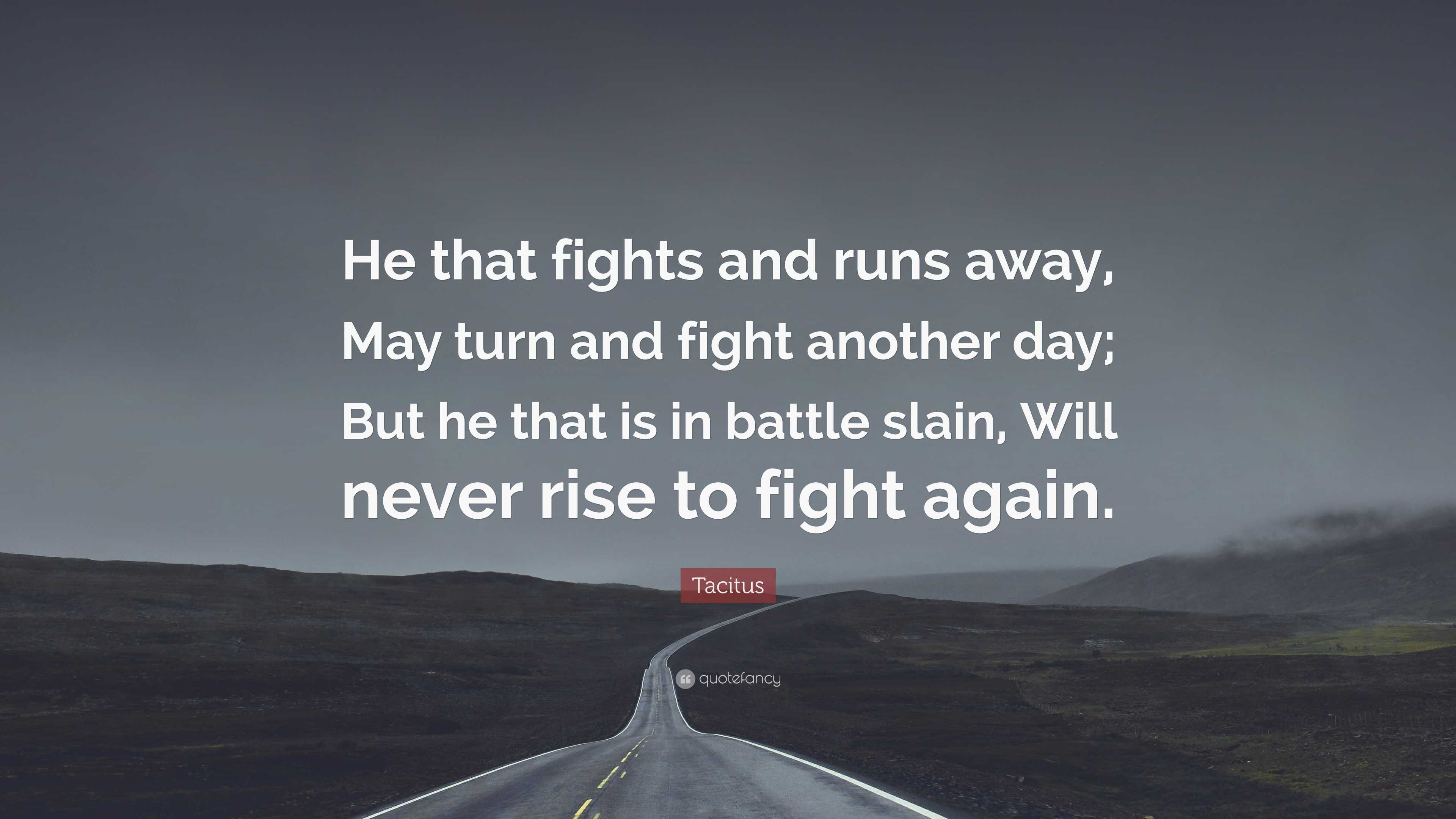 Tacitus Quote: “He that fights and runs away, May turn and fight ...