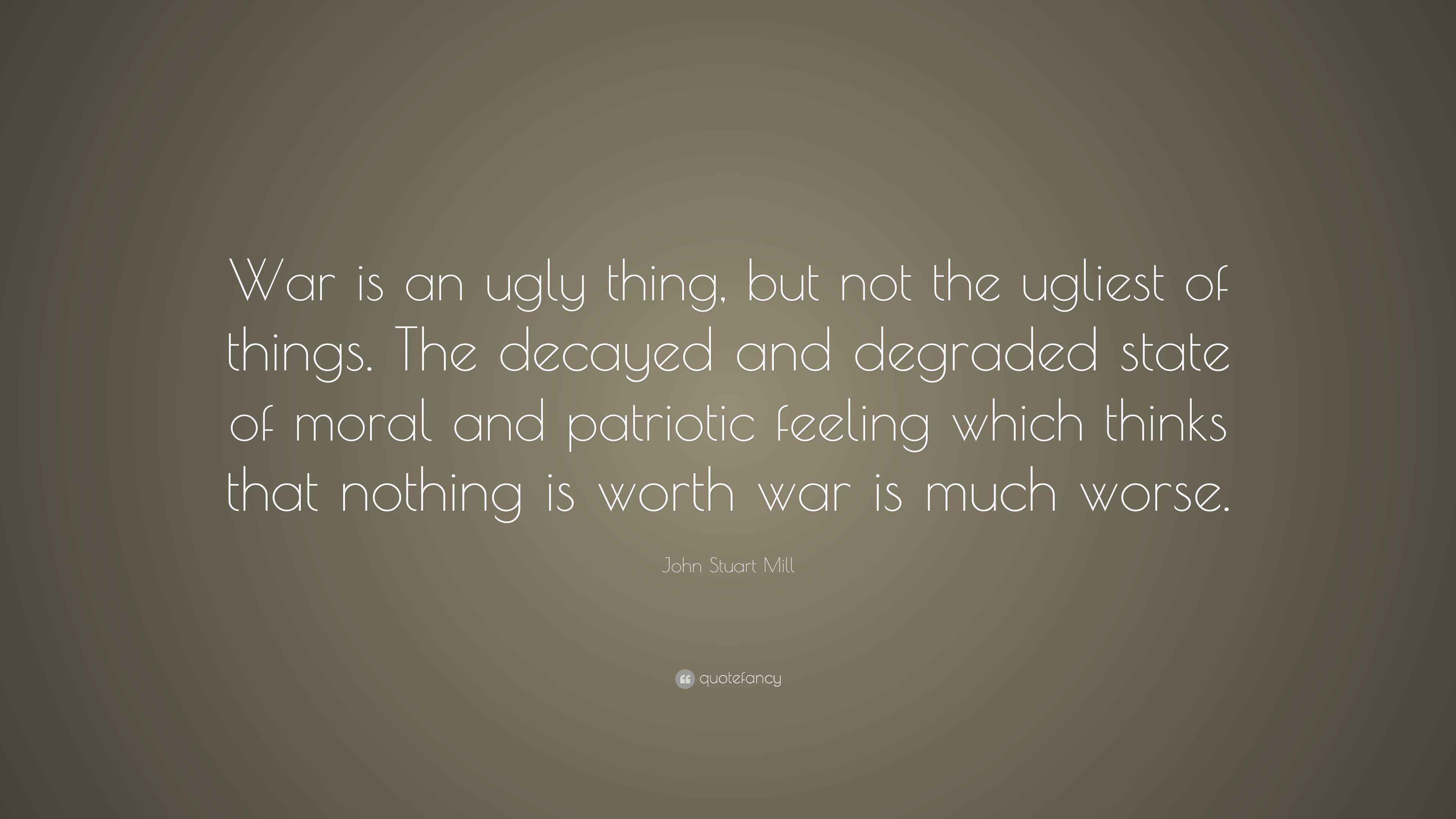 John Stuart Mill Quote: “War is an ugly thing, but not the ugliest of ...