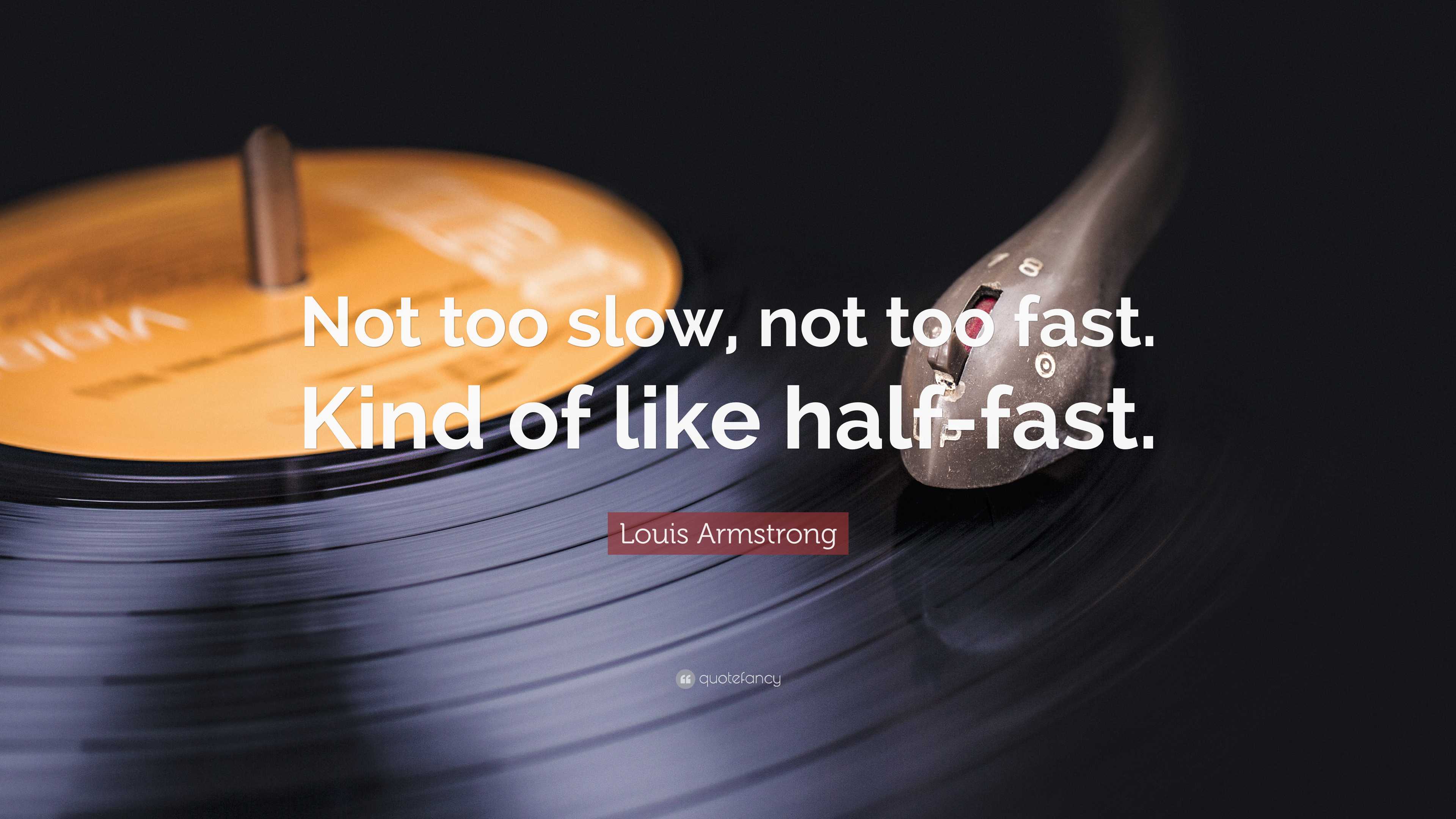Louis Armstrong Quote: “Not too slow, not too fast. Kind of like half ...