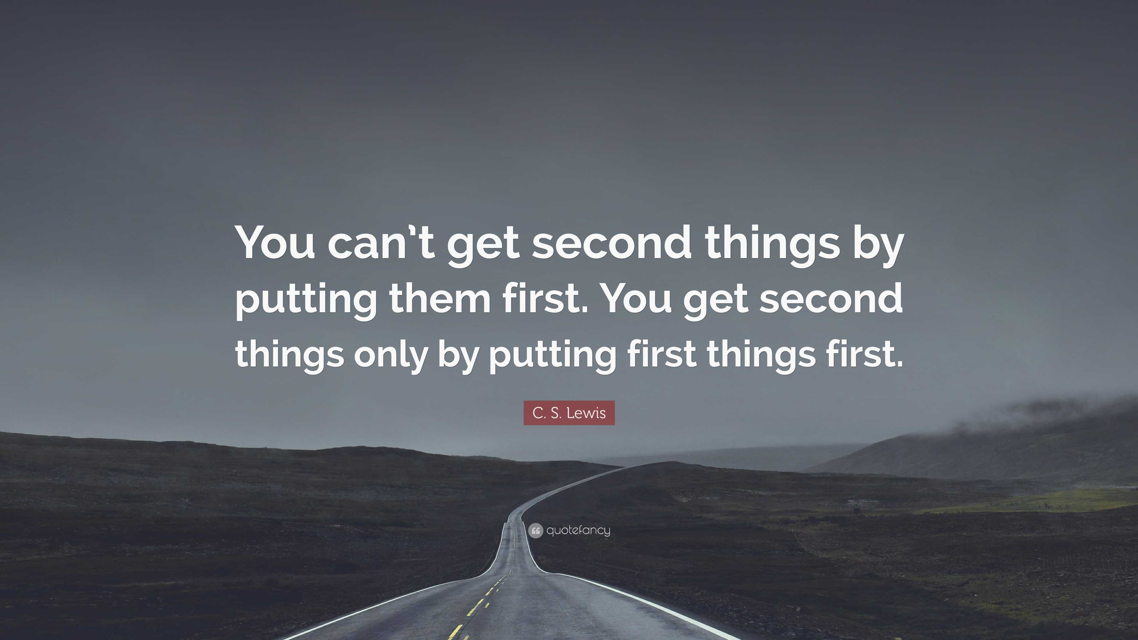 C. S. Lewis Quote: “You can’t get second things by putting them first ...