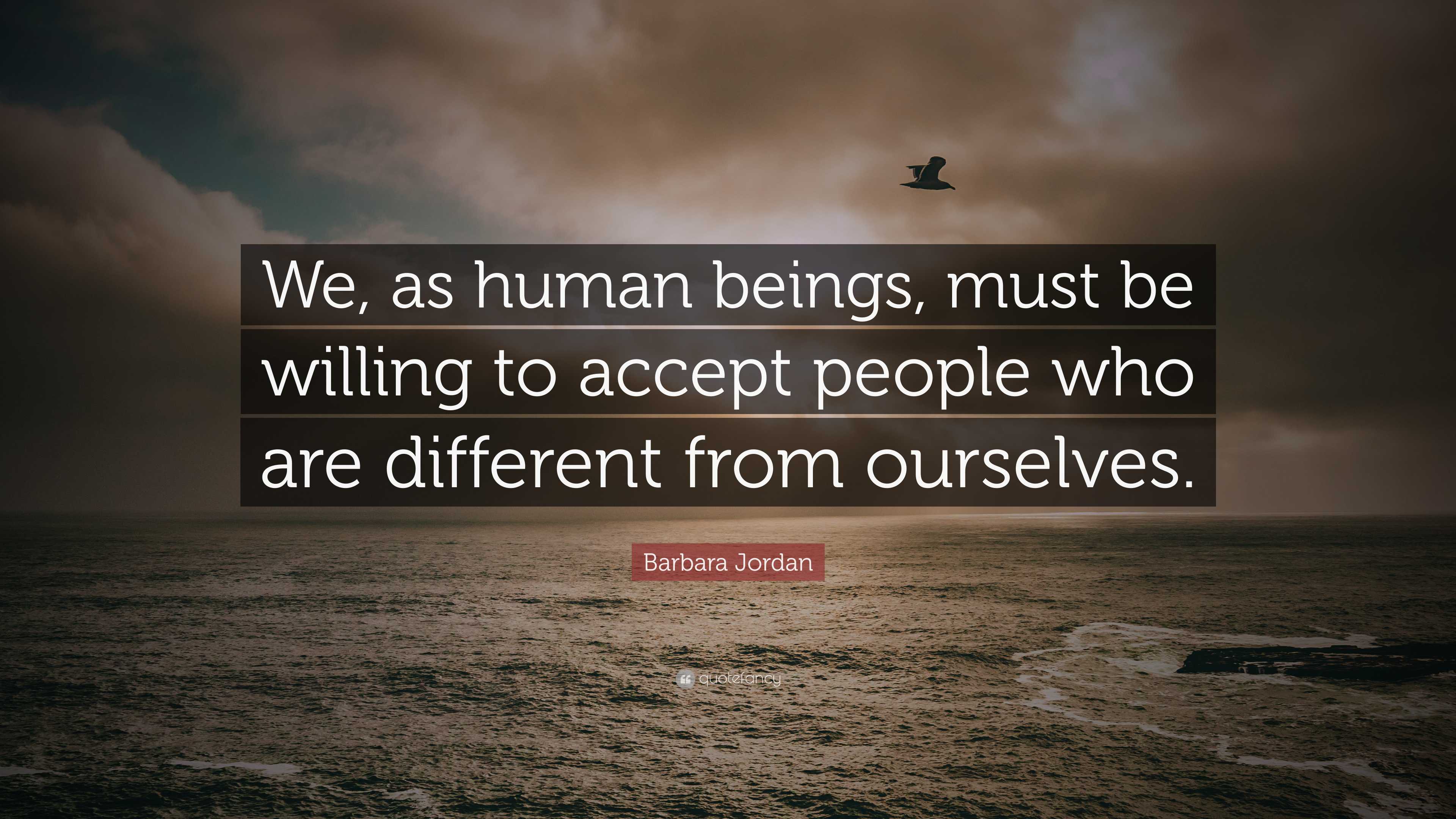 Barbara Jordan Quote: “We, as human beings, must be willing to accept ...