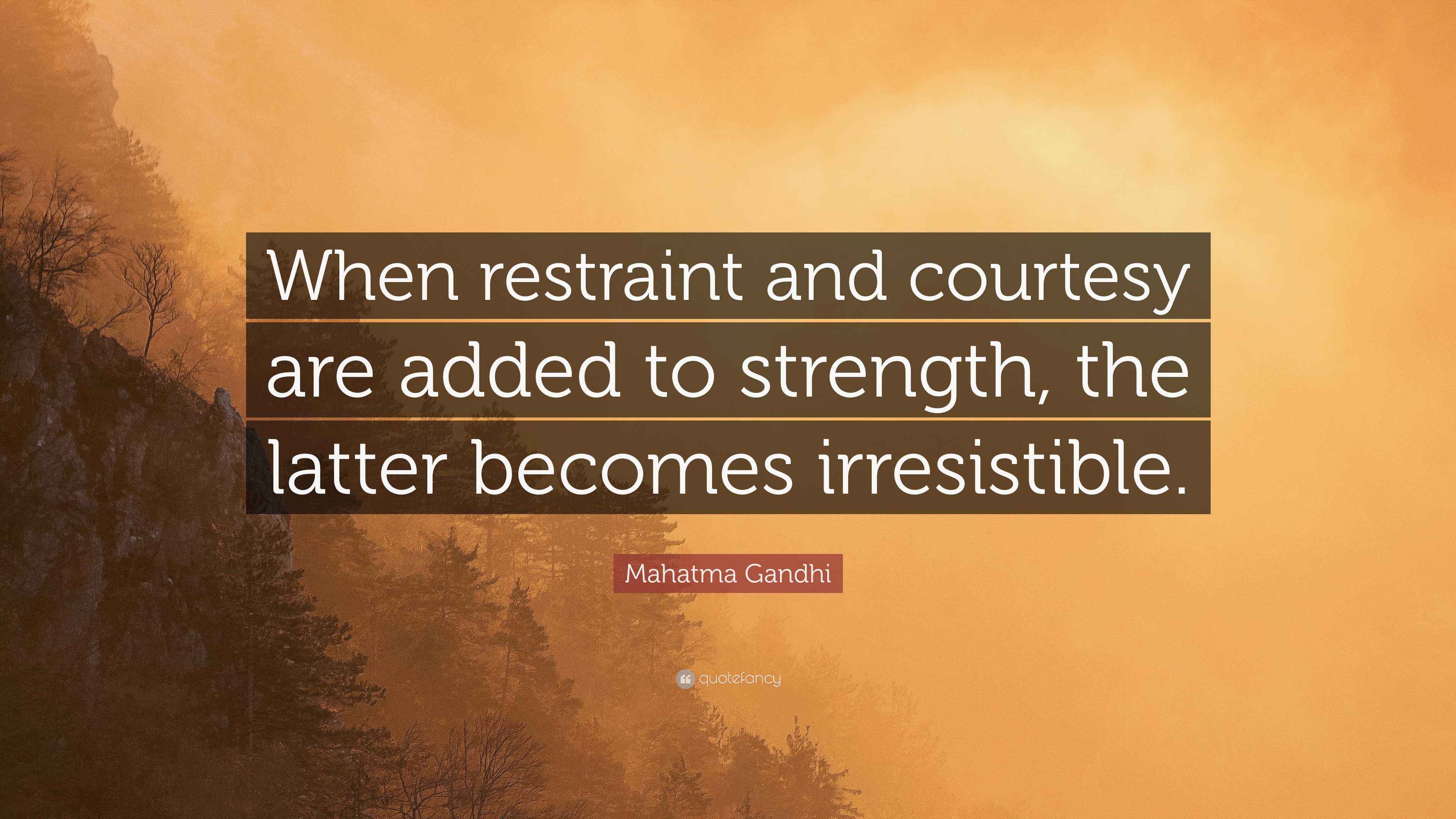 Mahatma Gandhi Quote: “When restraint and courtesy are added to ...