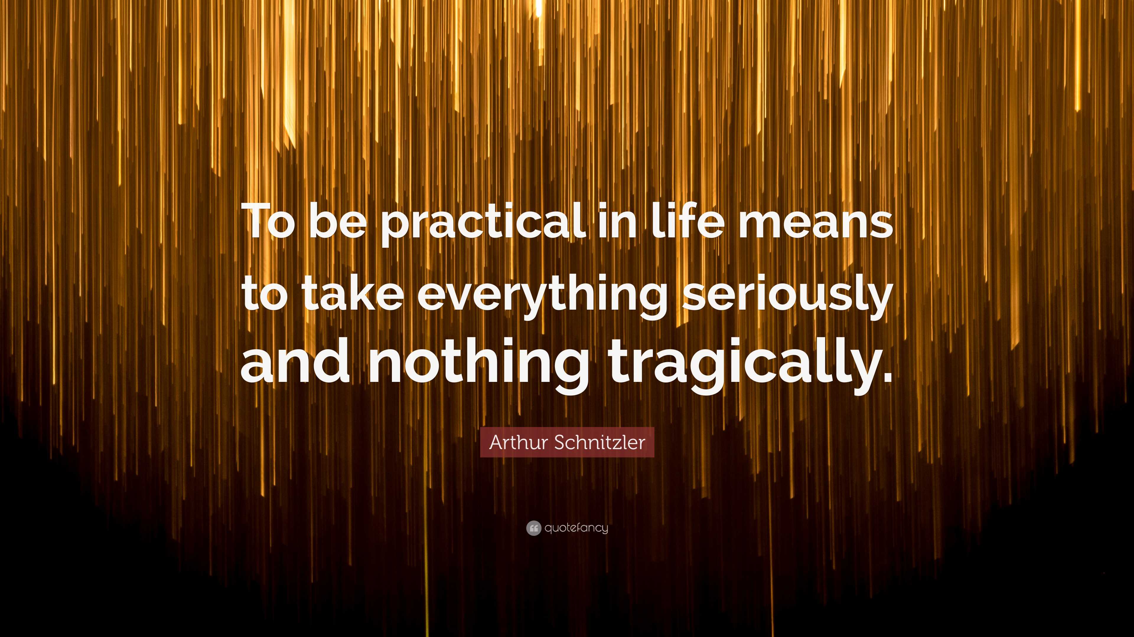 Arthur Schnitzler Quote: “To be practical in life means to take ...