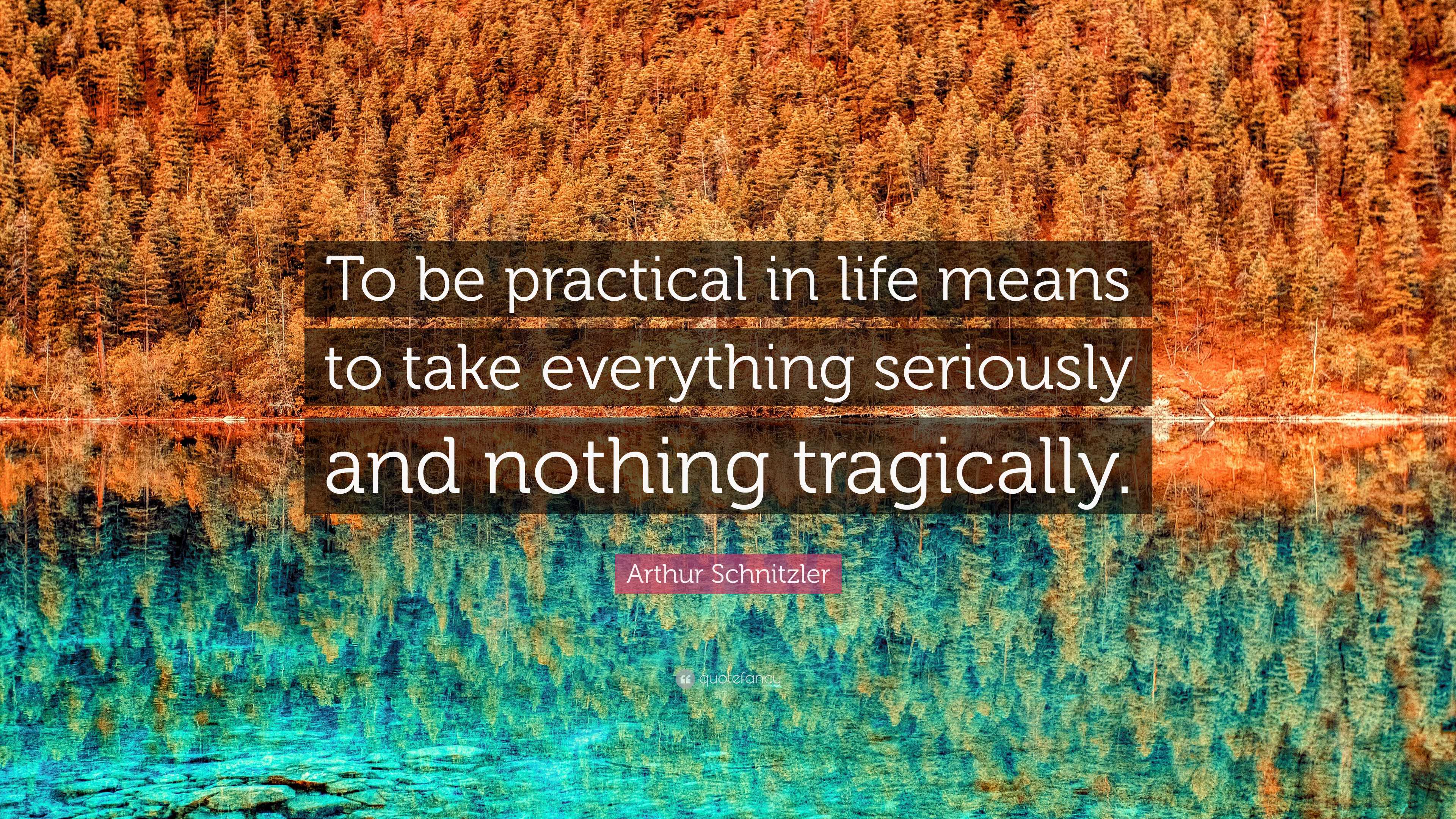 Arthur Schnitzler Quote: “To be practical in life means to take ...
