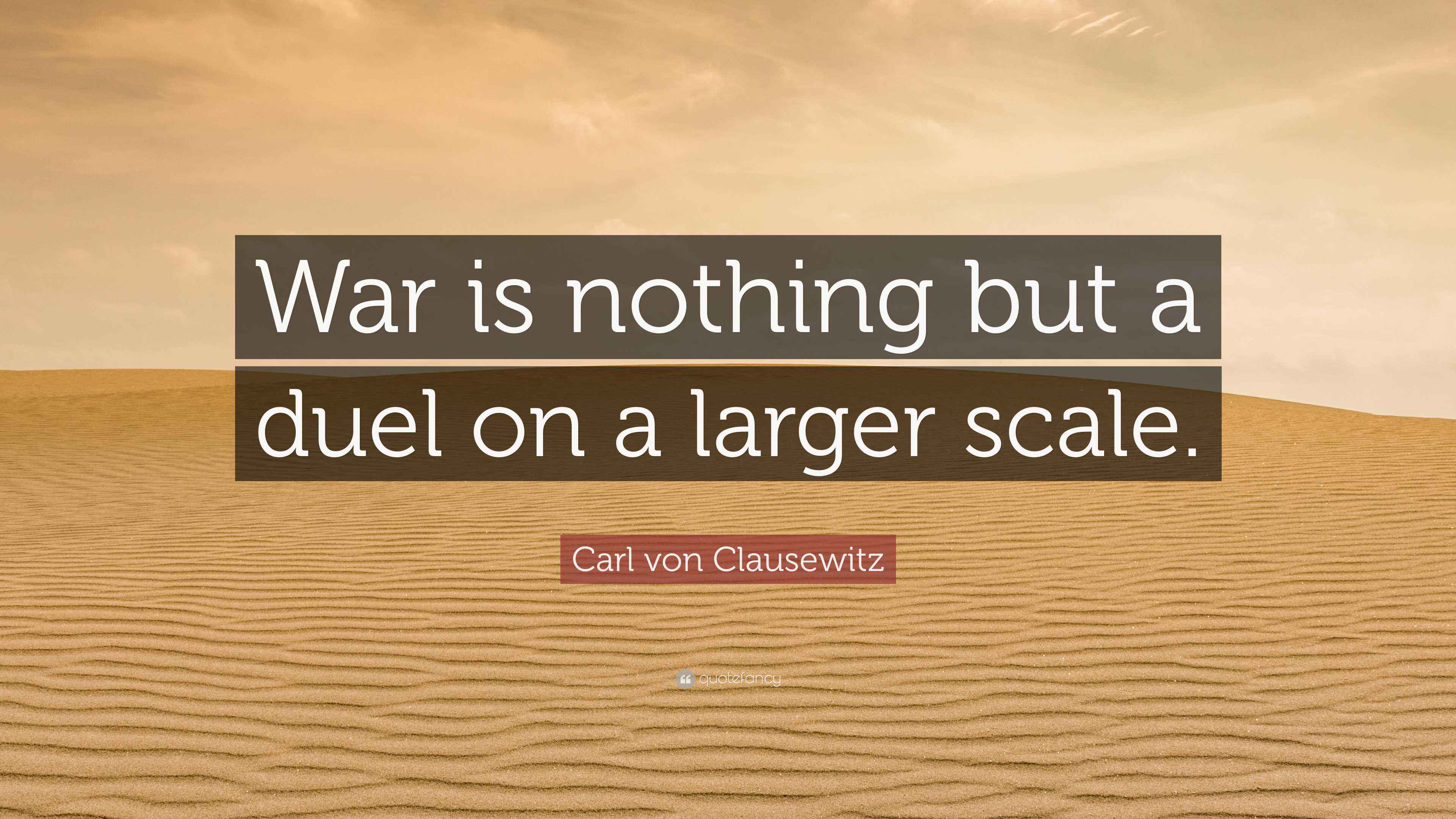 Carl von Clausewitz Quote: “War is nothing but a duel on a larger scale.”