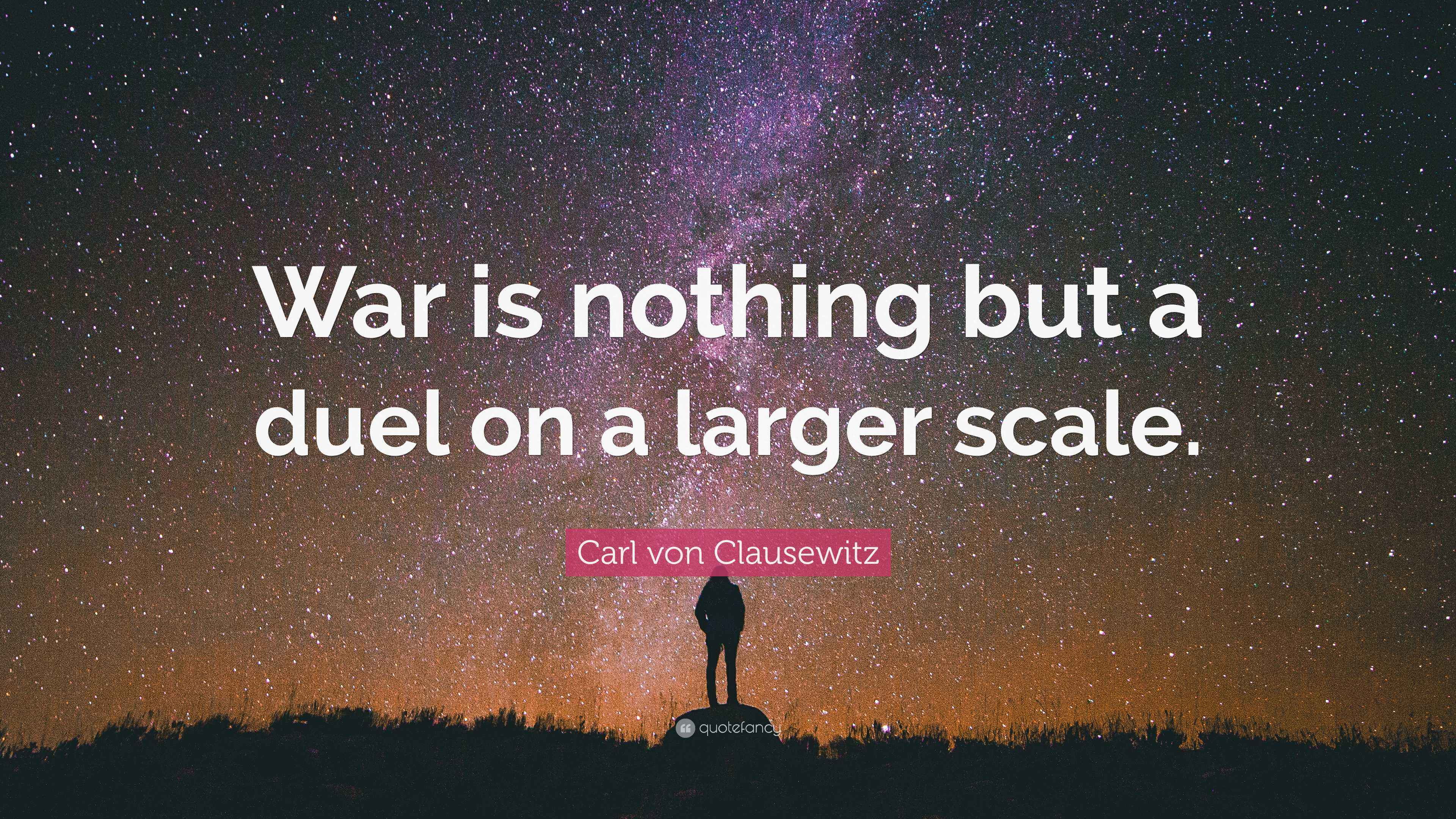 Carl von Clausewitz Quote: “War is nothing but a duel on a larger scale.”