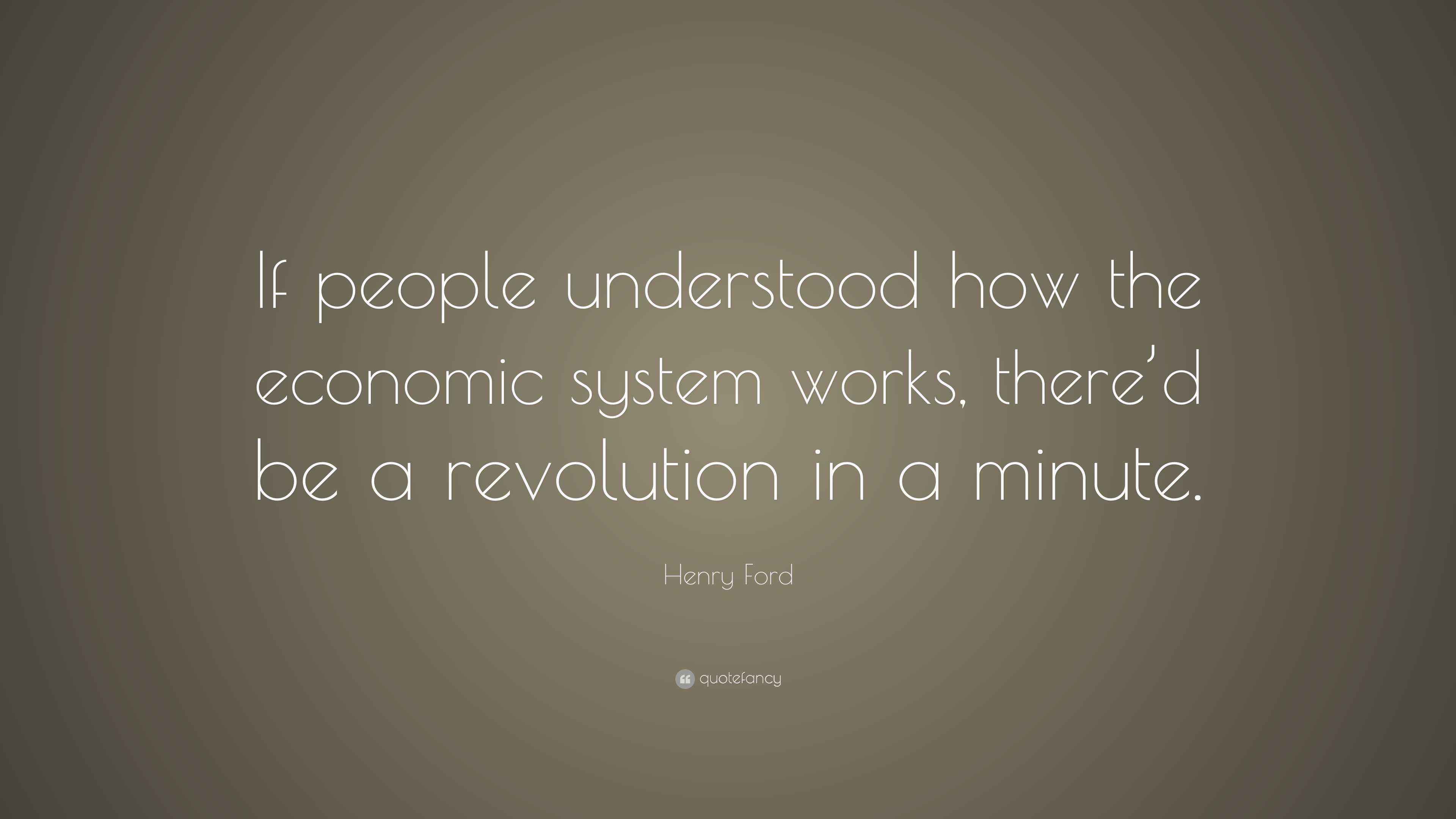 Henry Ford Quote: “If people understood how the economic system works ...