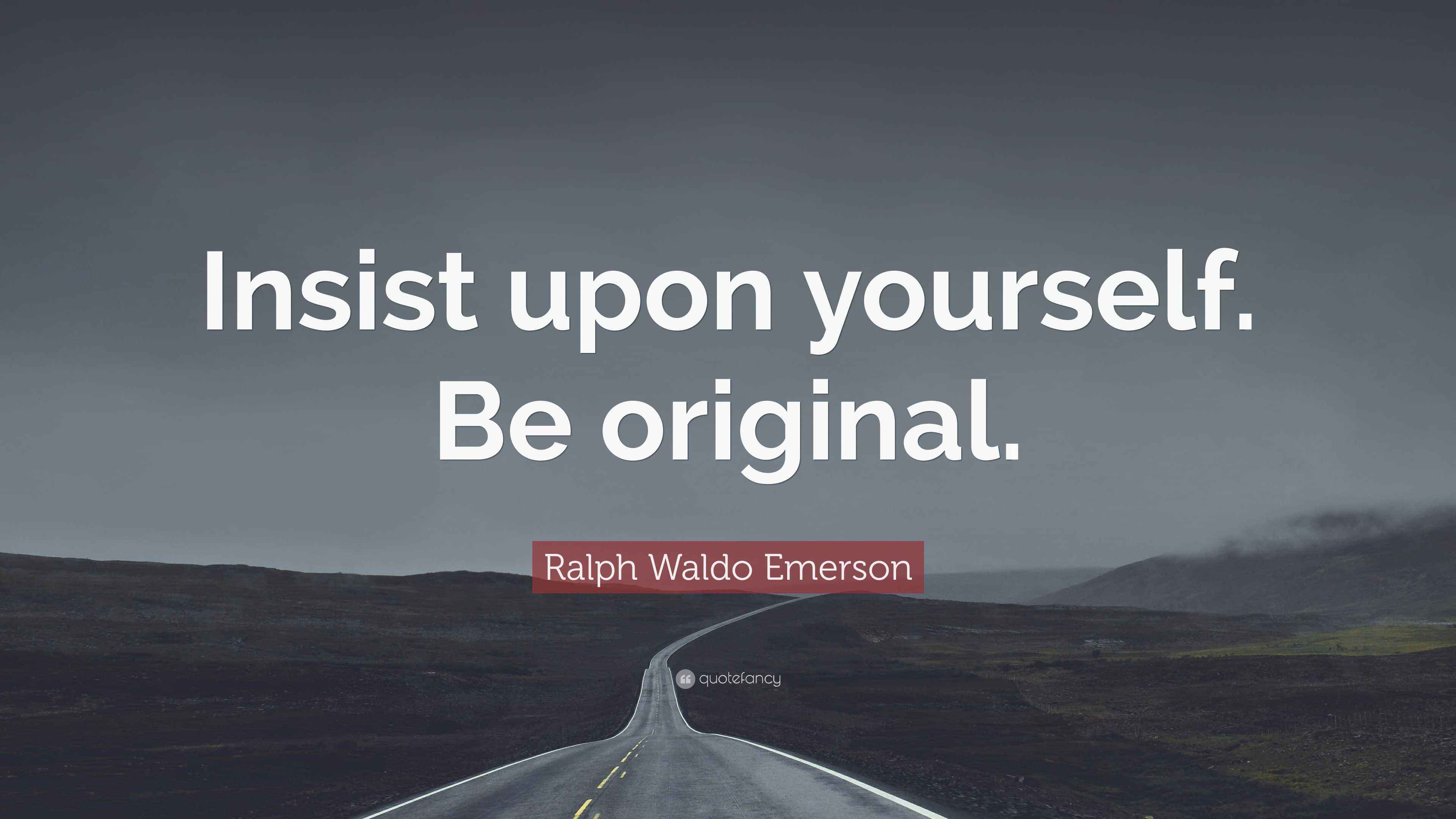 Ralph Waldo Emerson Quote: “Insist upon yourself. Be original.”