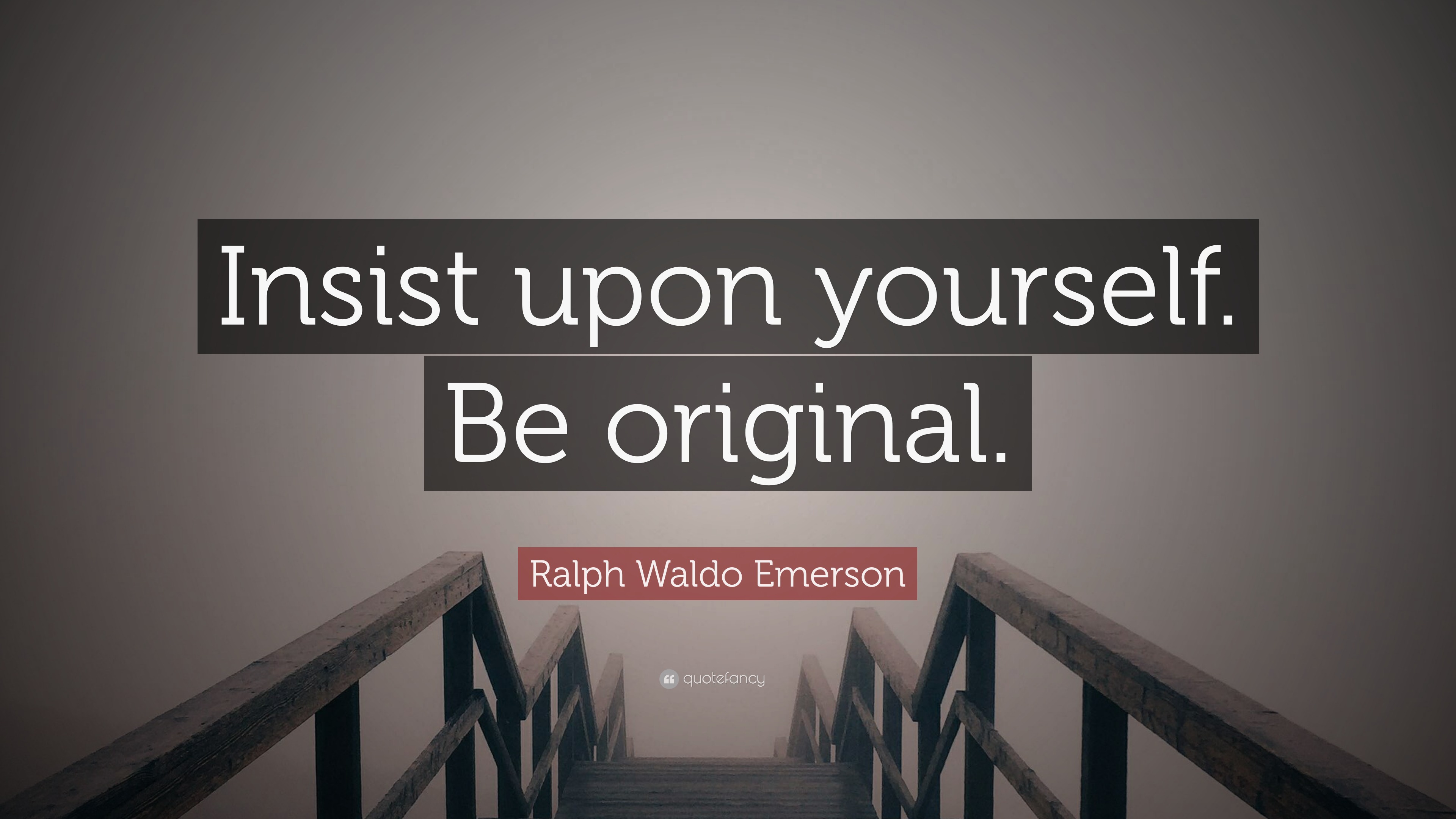 Ralph Waldo Emerson Quote: “Insist upon yourself. Be original.”