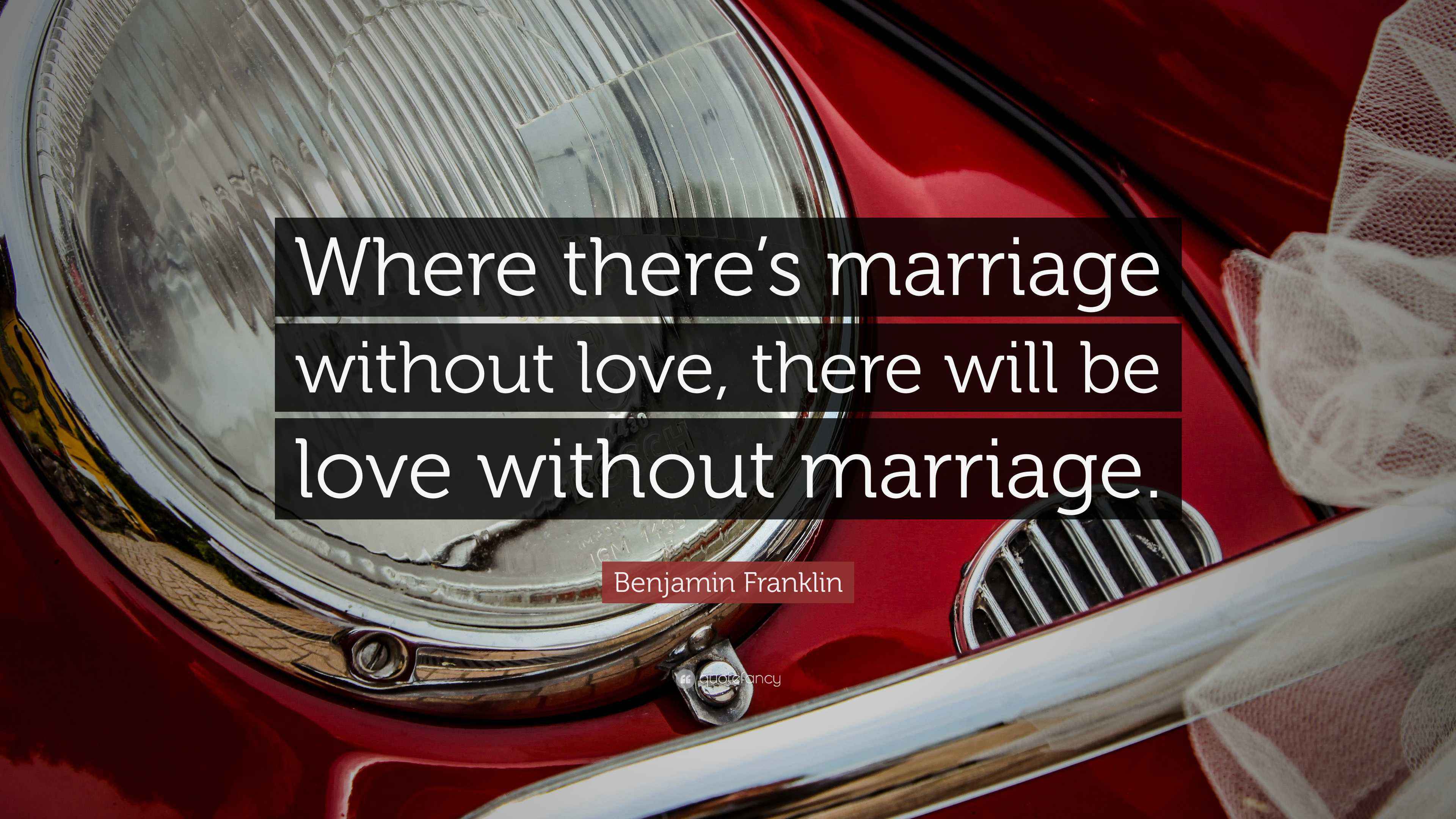 Benjamin Franklin Quote: “Where there’s marriage without love, there ...