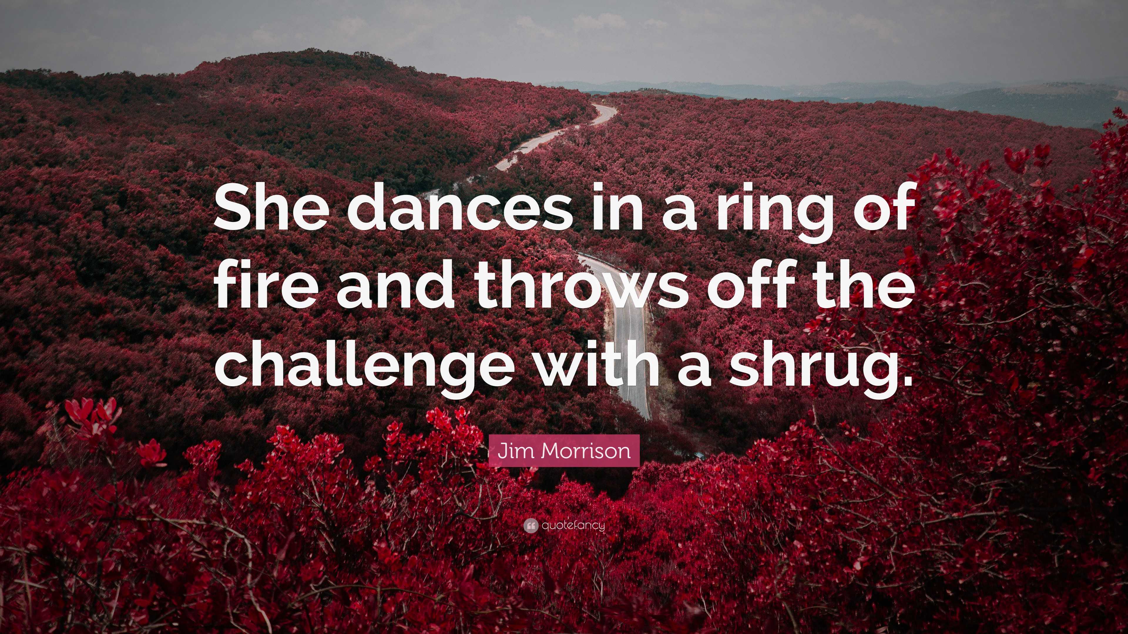 Jim Morrison Quote: “She dances in a ring of fire and throws off the ...