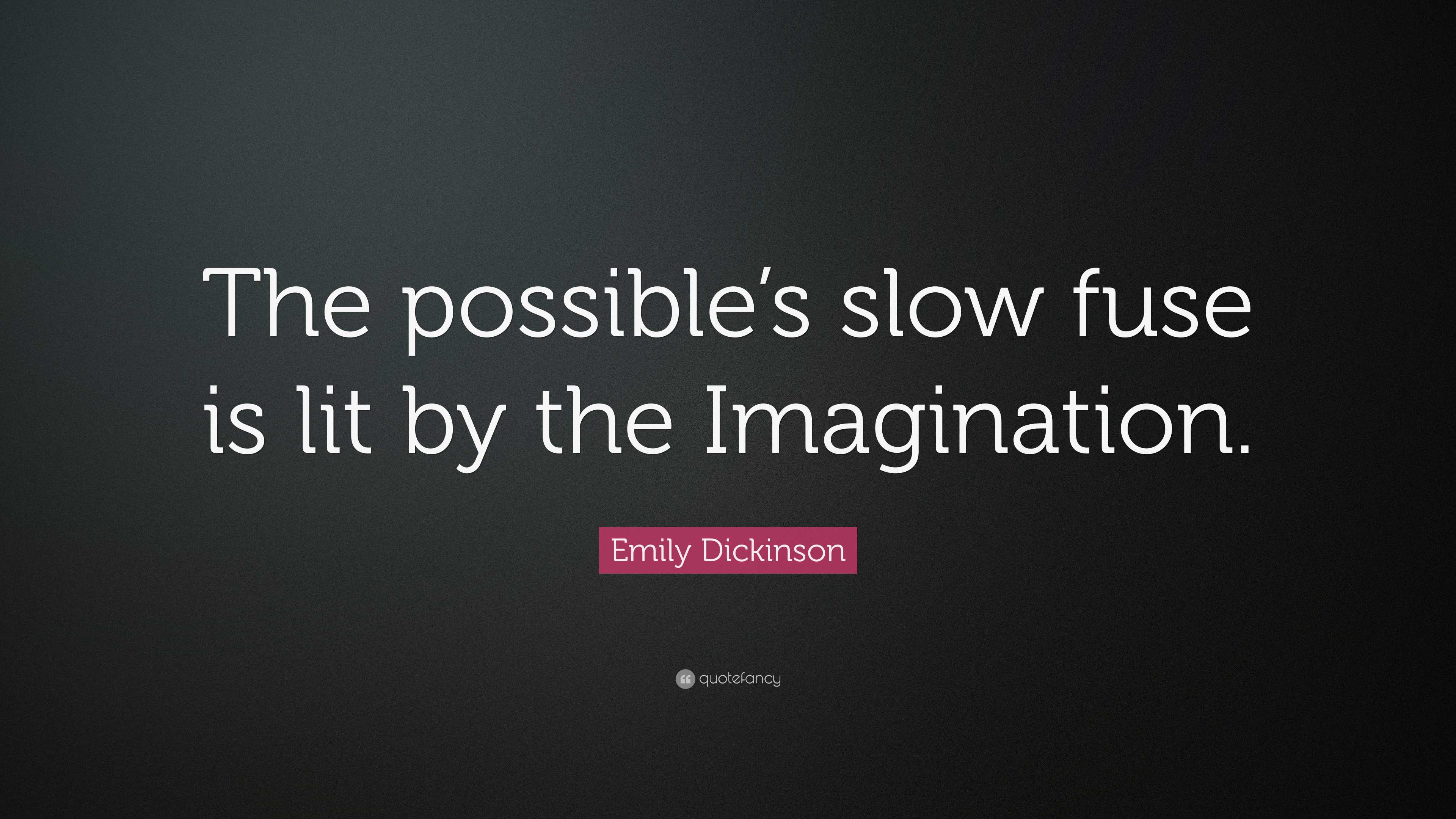 Emily Dickinson Quote: “The possible’s slow fuse is lit by the ...