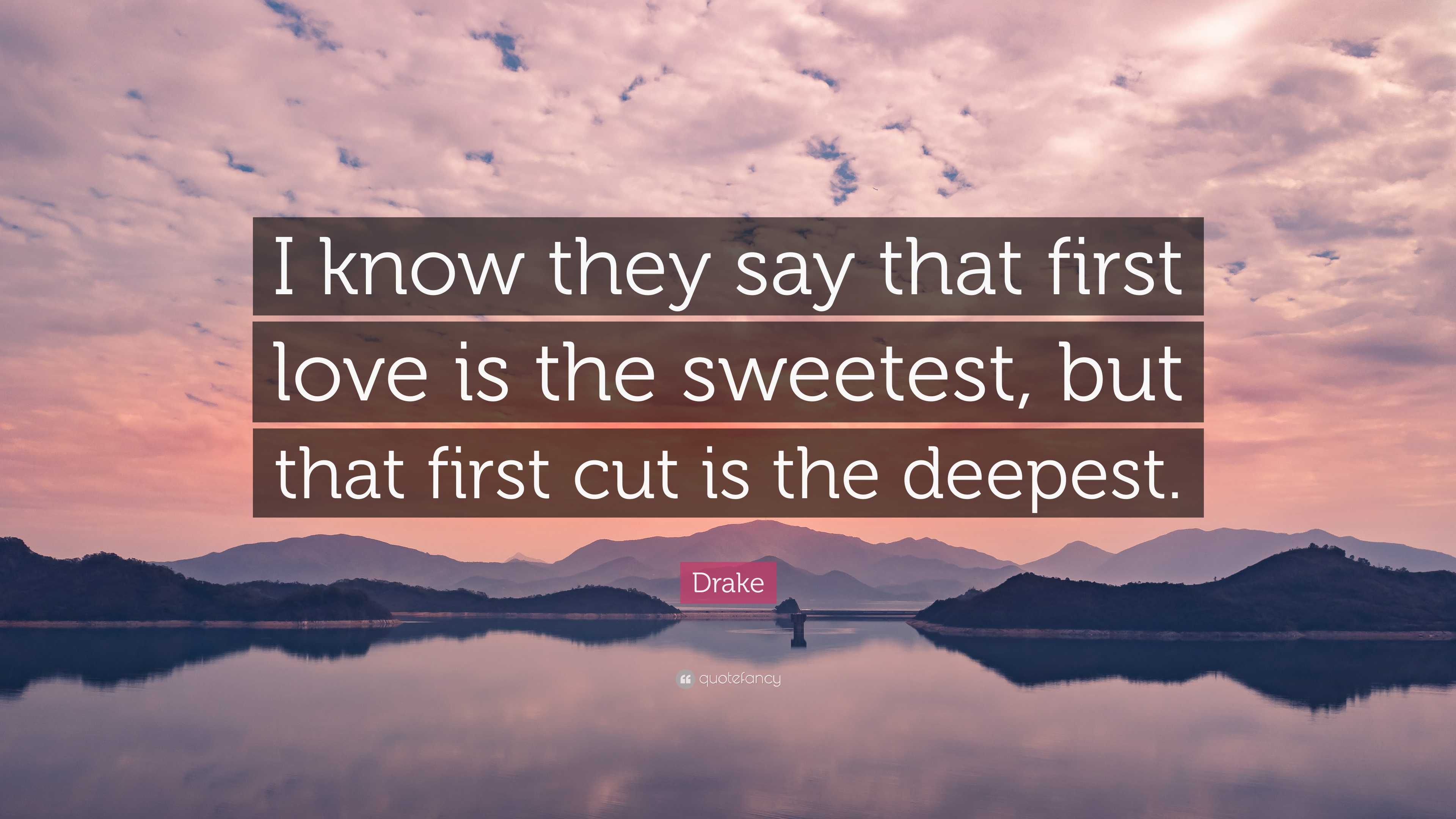 Drake Quote: “I know they say that first love is the sweetest, but that ...