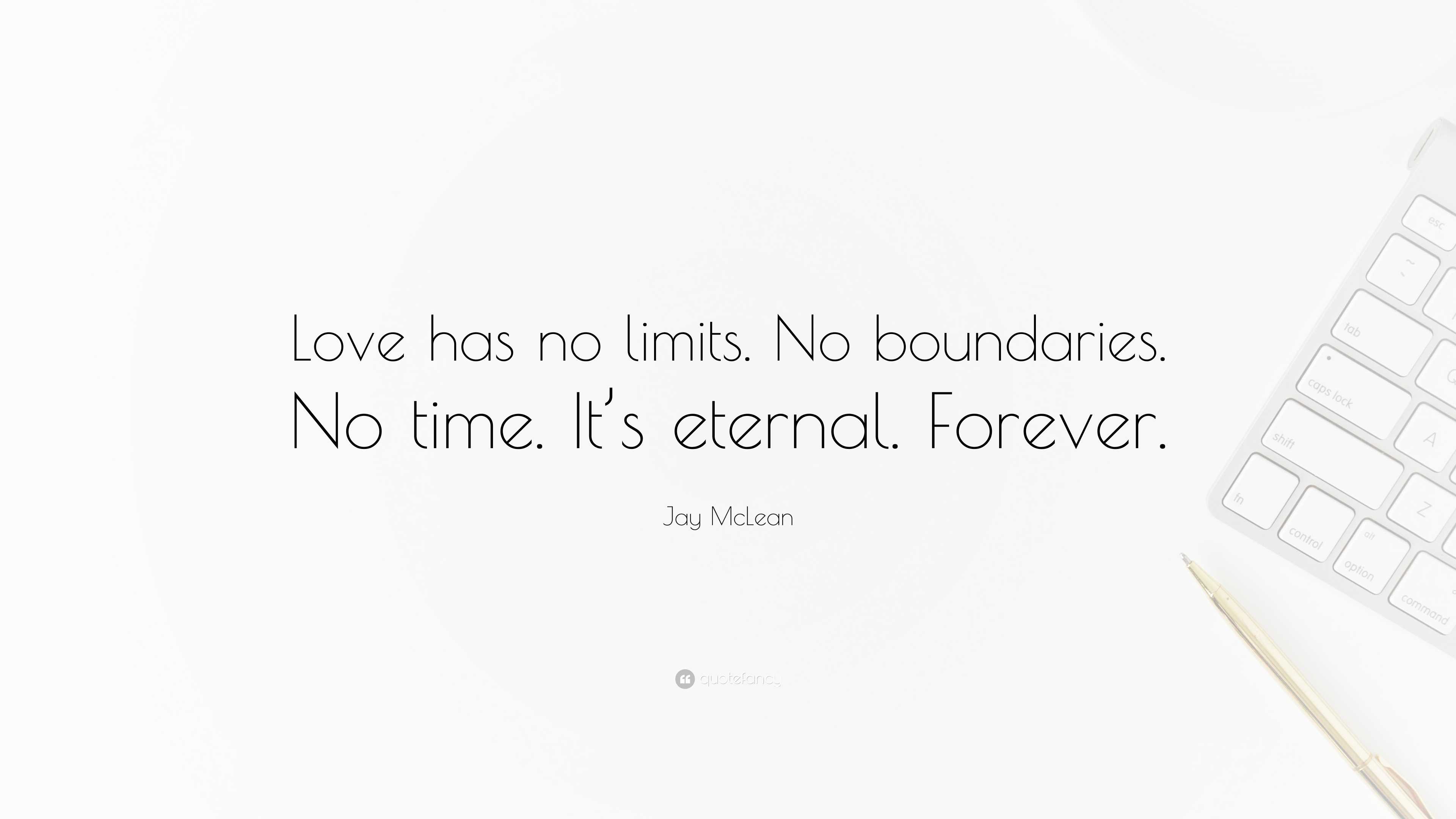 Jay McLean Quote: “Love has no limits. No boundaries. No time. It’s ...