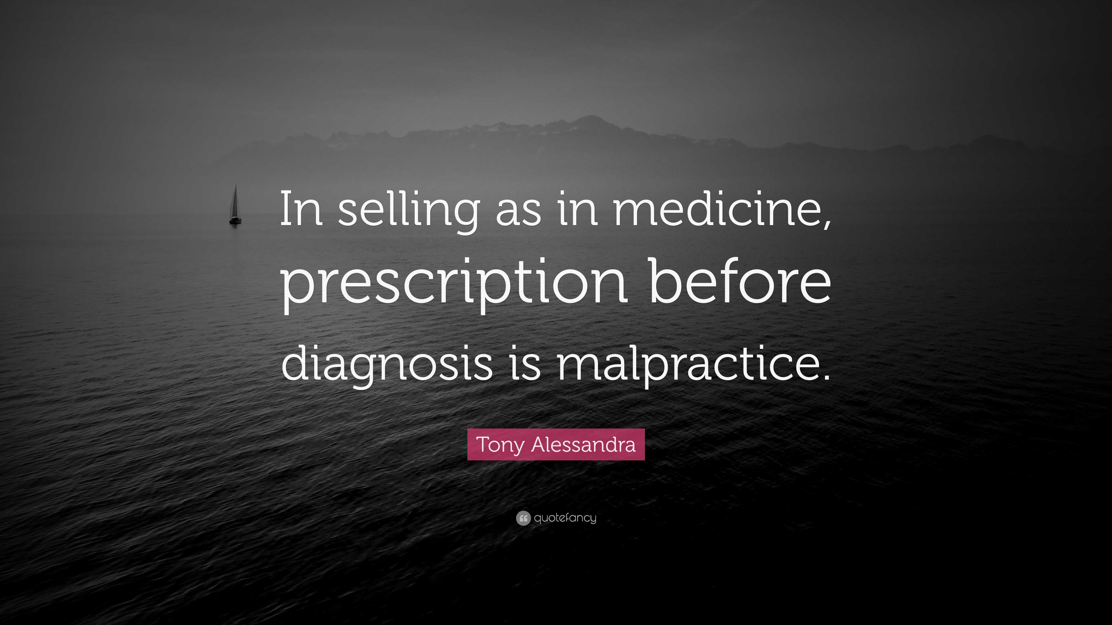 Tony Alessandra Quote: “In selling as in medicine, prescription before ...