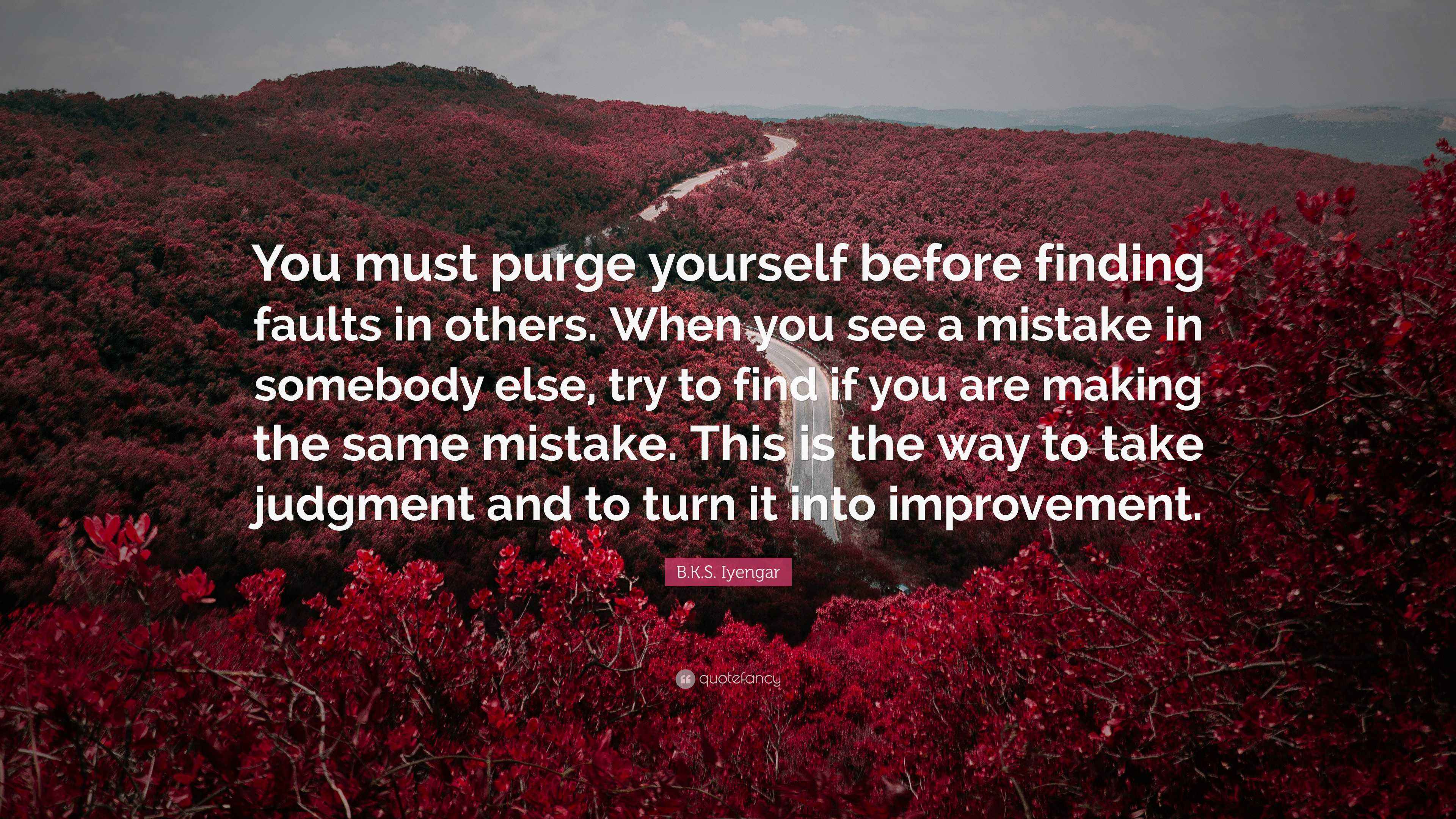 B.K.S. Iyengar Quote: “You must purge yourself before finding faults in ...