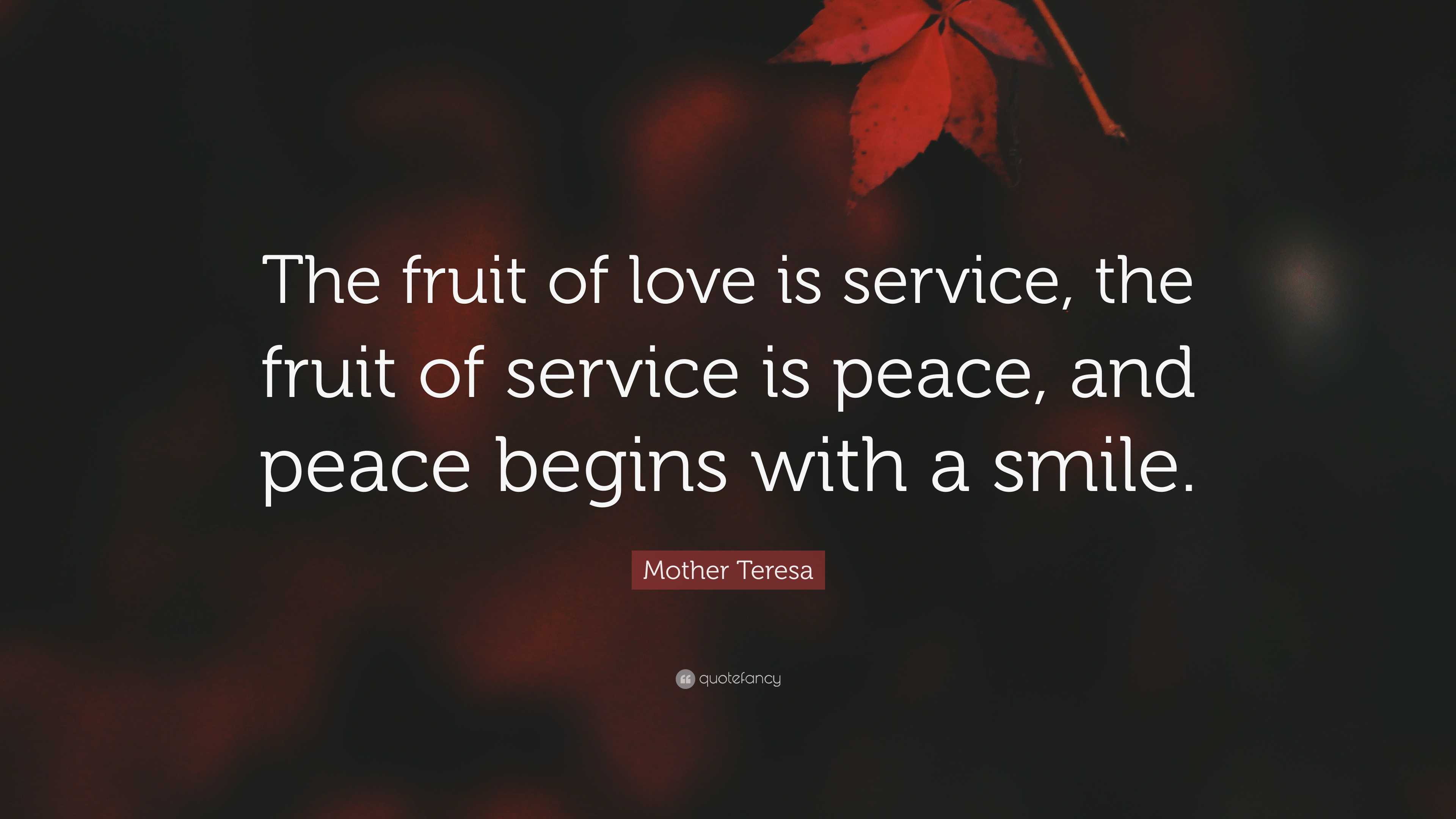 Mother Teresa Quote: “The fruit of love is service, the fruit of ...