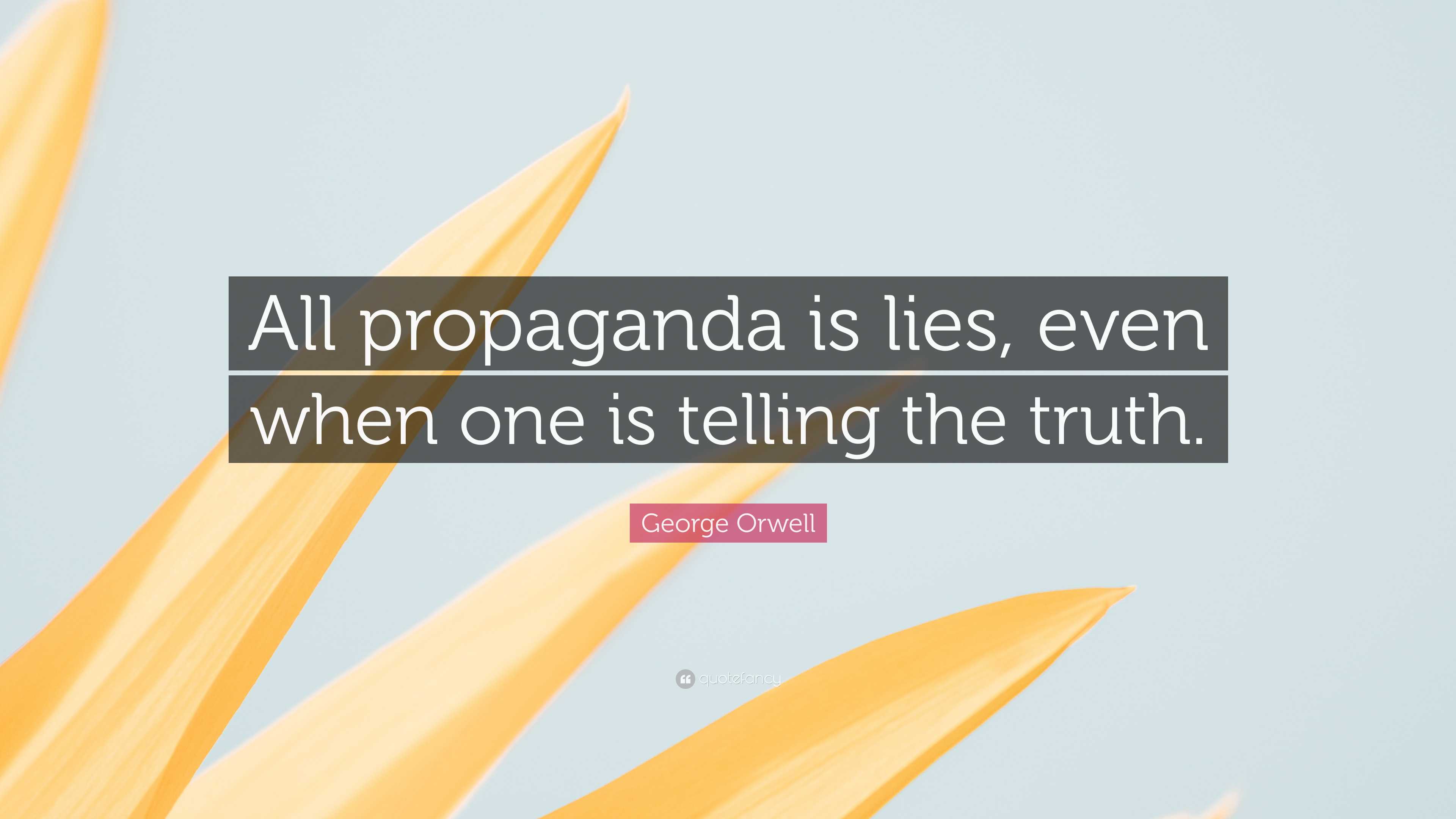 George Orwell Quote: “All propaganda is lies, even when one is telling ...