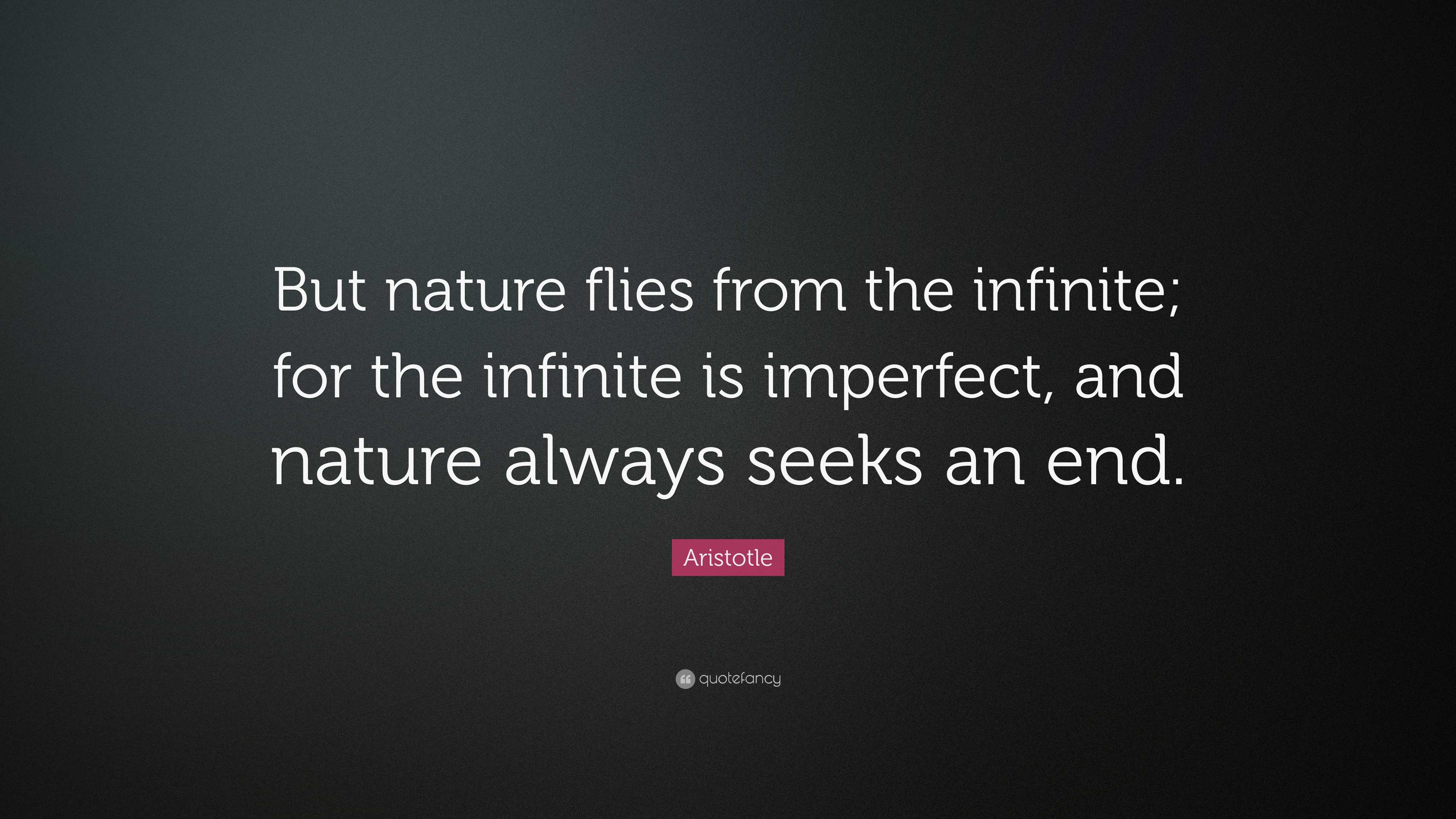 Aristotle Quote: “But nature flies from the infinite; for the infinite ...
