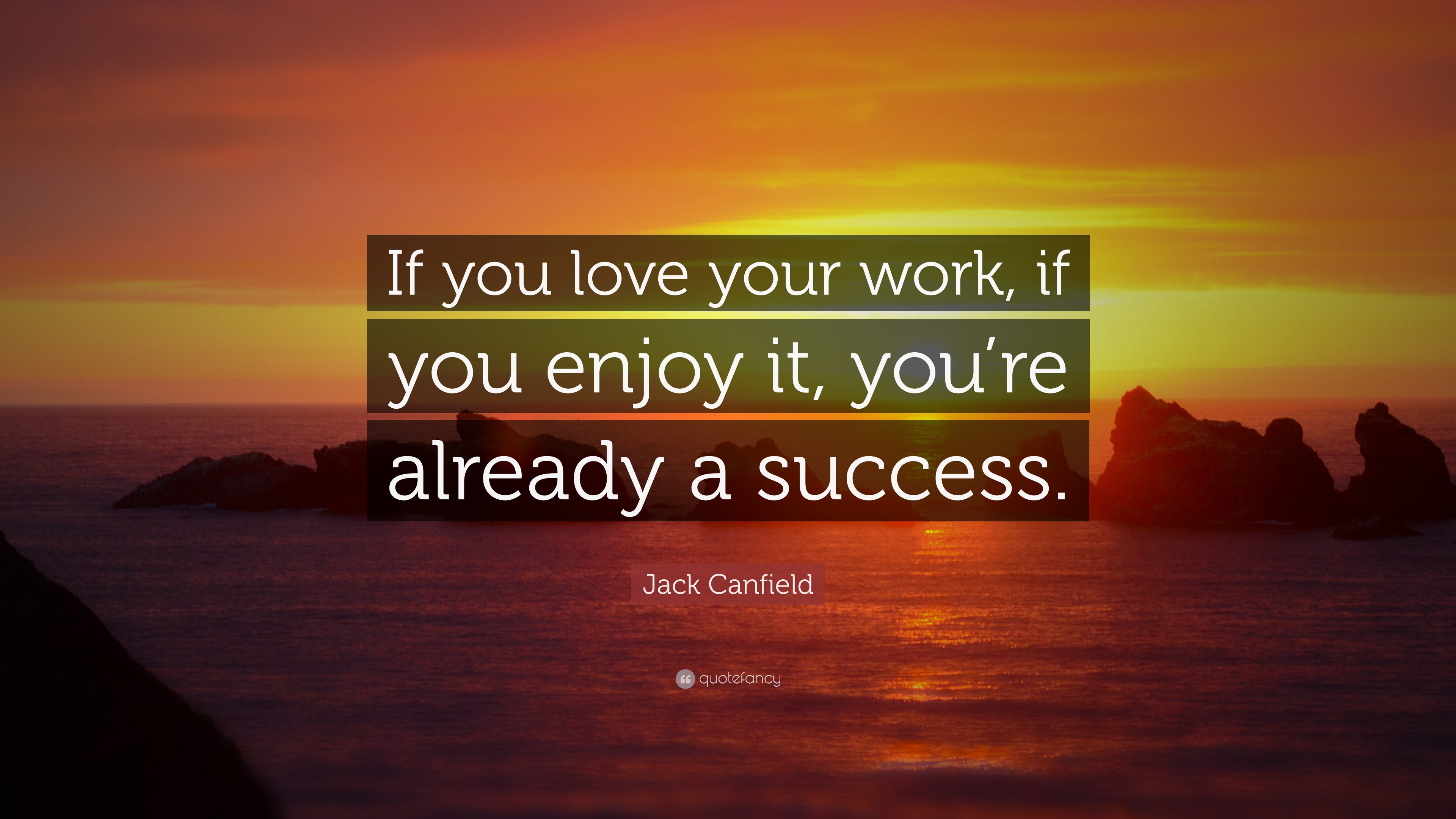 Jack Canfield Quote: “If you love your work, if you enjoy it, you’re ...