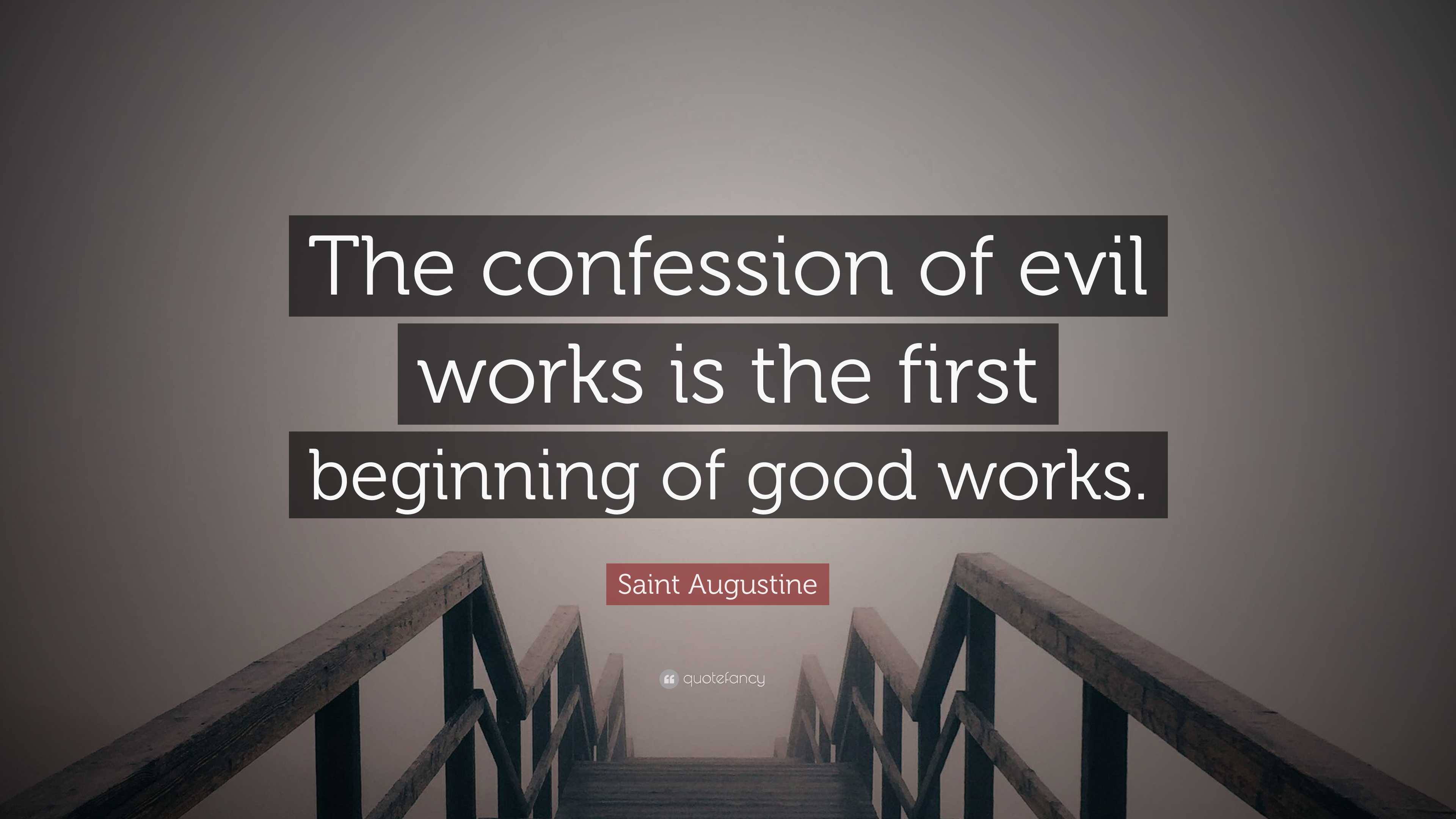 Saint Augustine Quote: “The confession of evil works is the first ...