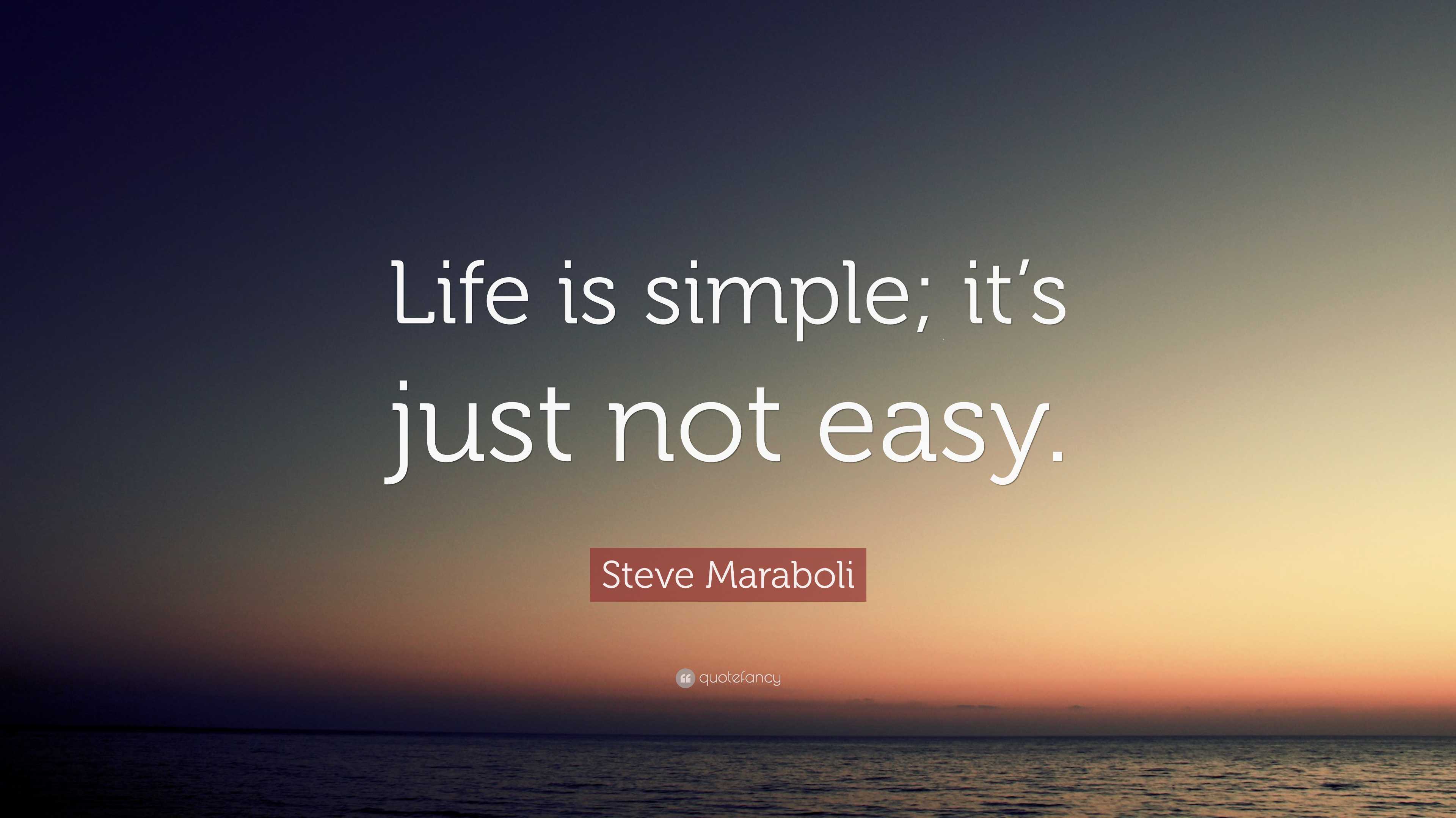 Steve Maraboli Quote: “Life is simple; it’s just not easy.”