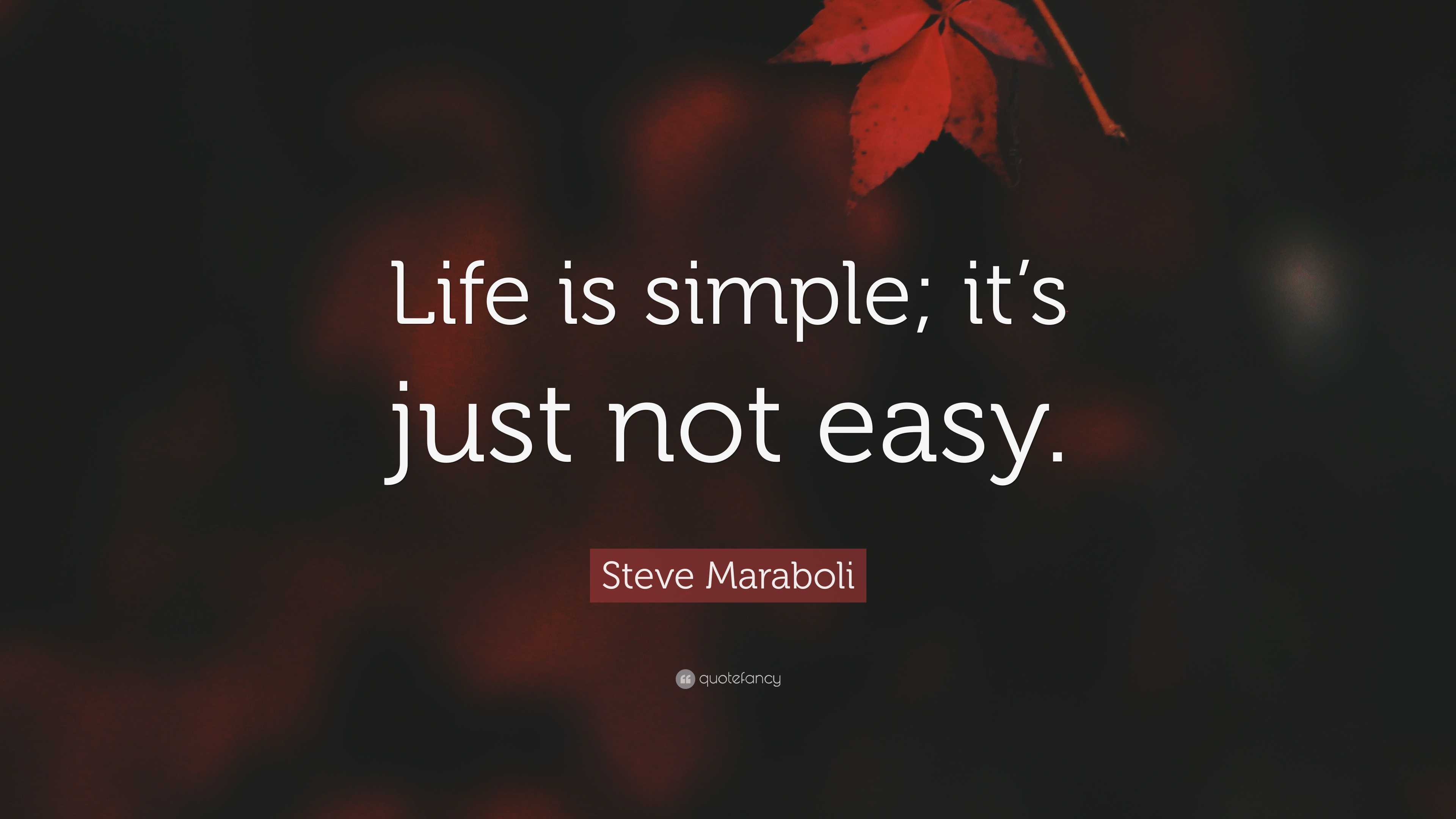 Steve Maraboli Quote: “Life is simple; it’s just not easy.”