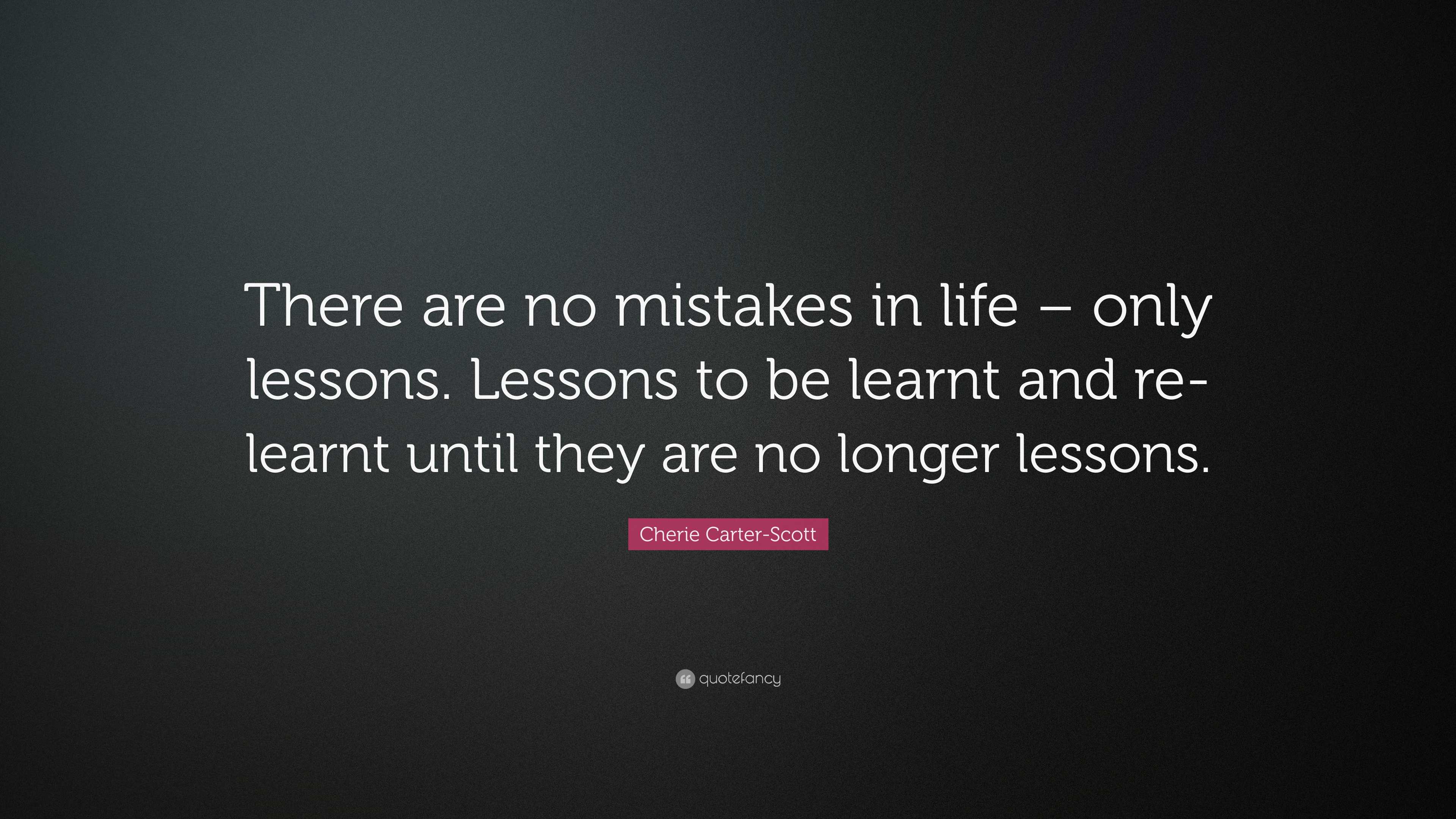 Cherie Carter-Scott Quote: “There are no mistakes in life – only ...