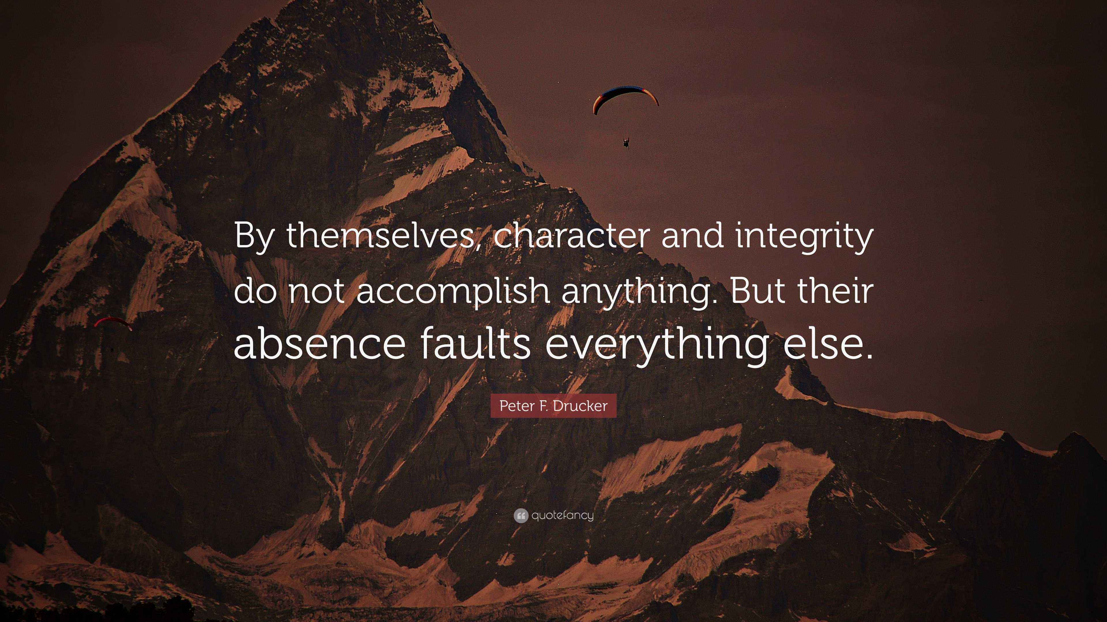 Peter F. Drucker Quote: “By themselves, character and integrity do not ...