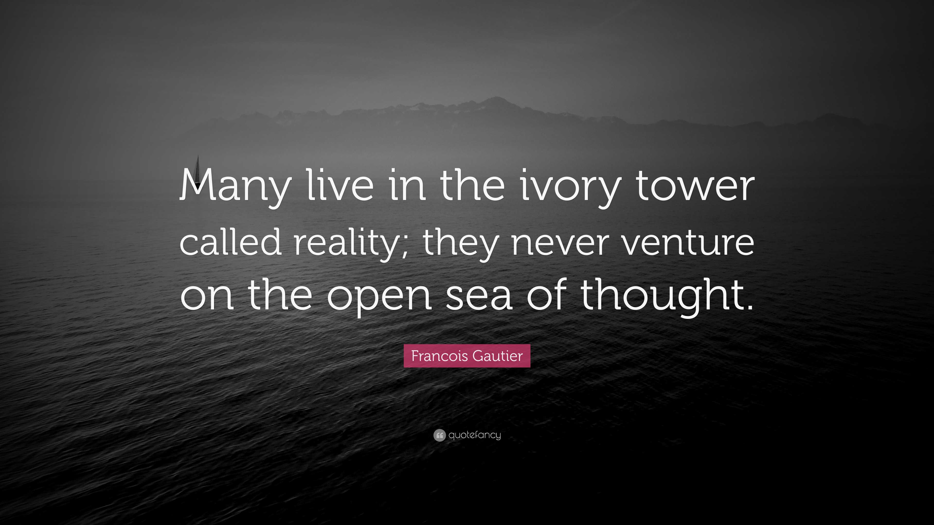 Francois Gautier Quote: “Many live in the ivory tower called reality ...