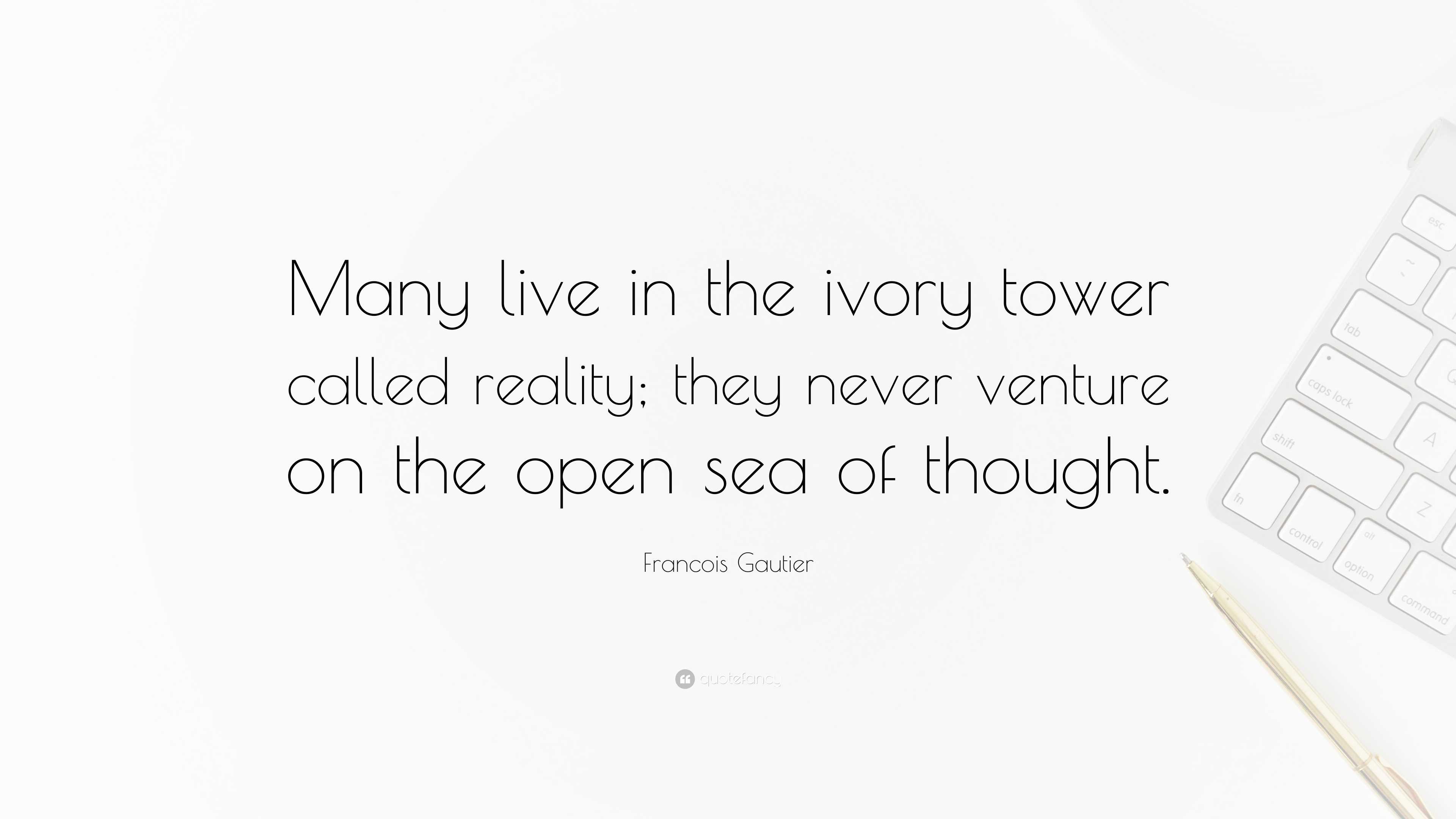 Francois Gautier Quote: “Many live in the ivory tower called reality ...